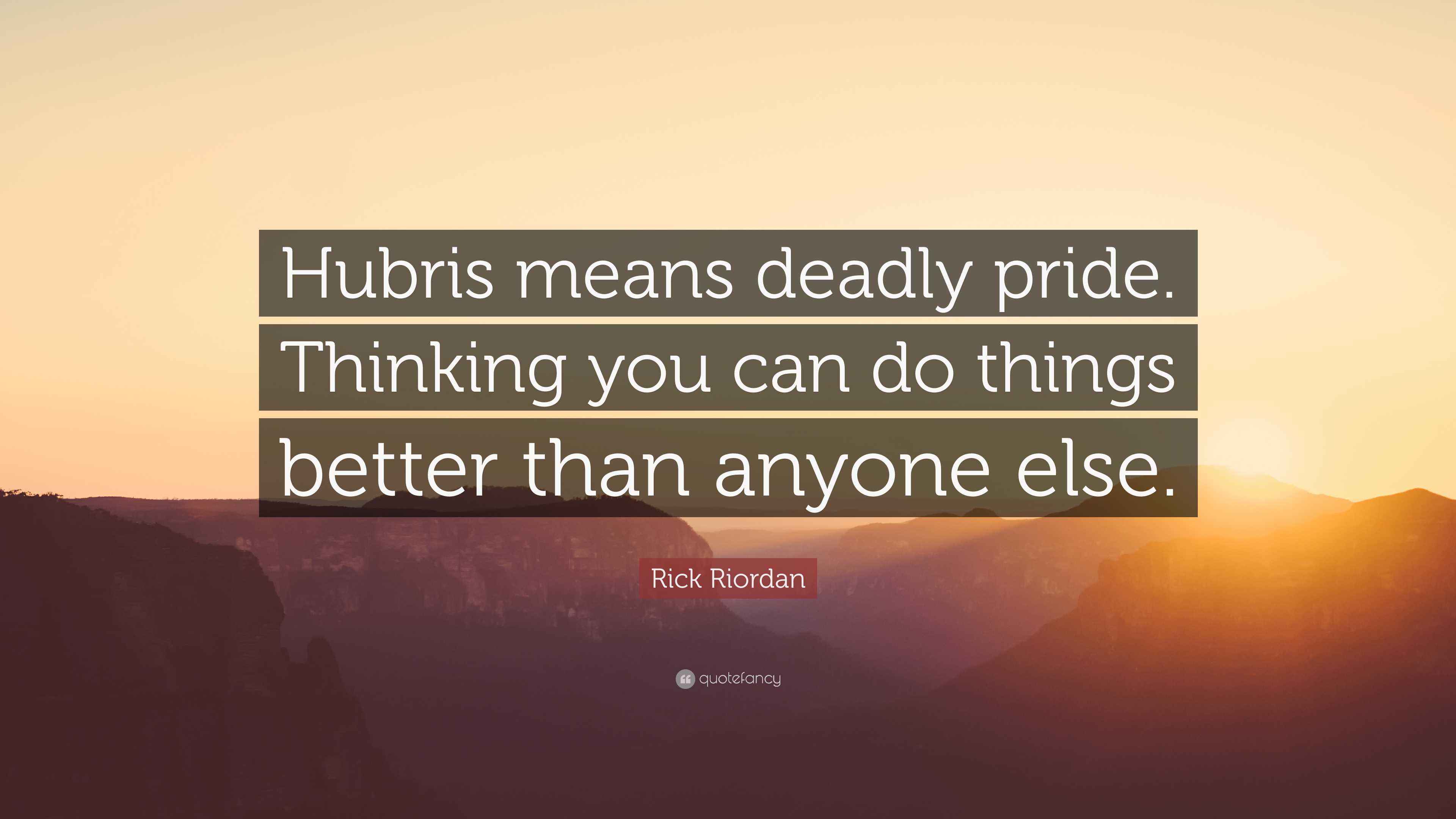 Rick Riordan Quote: “Hubris means deadly pride. Thinking you can do ...