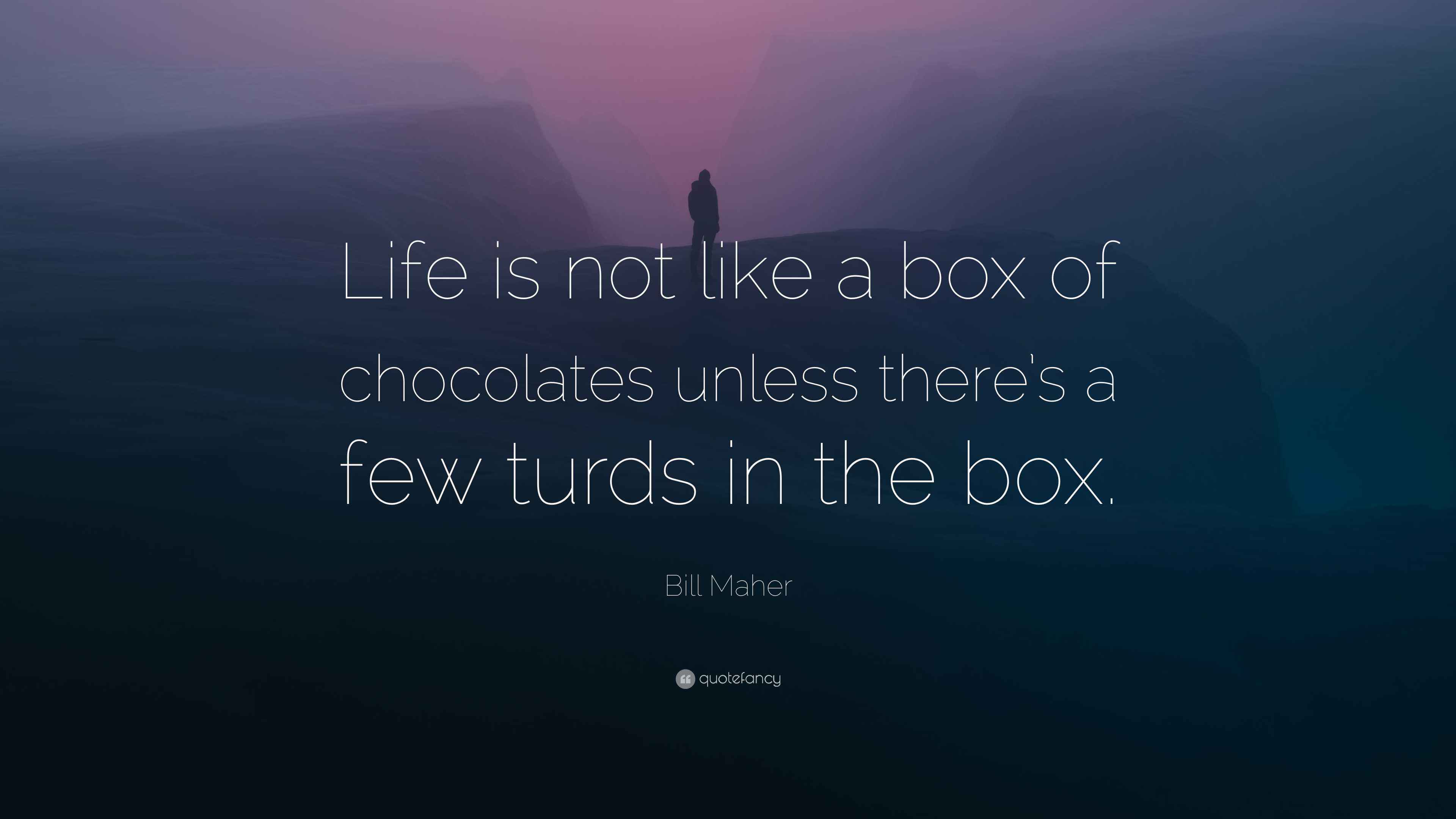Bill Maher Quote: “Life is not like a box of chocolates unless there’s ...