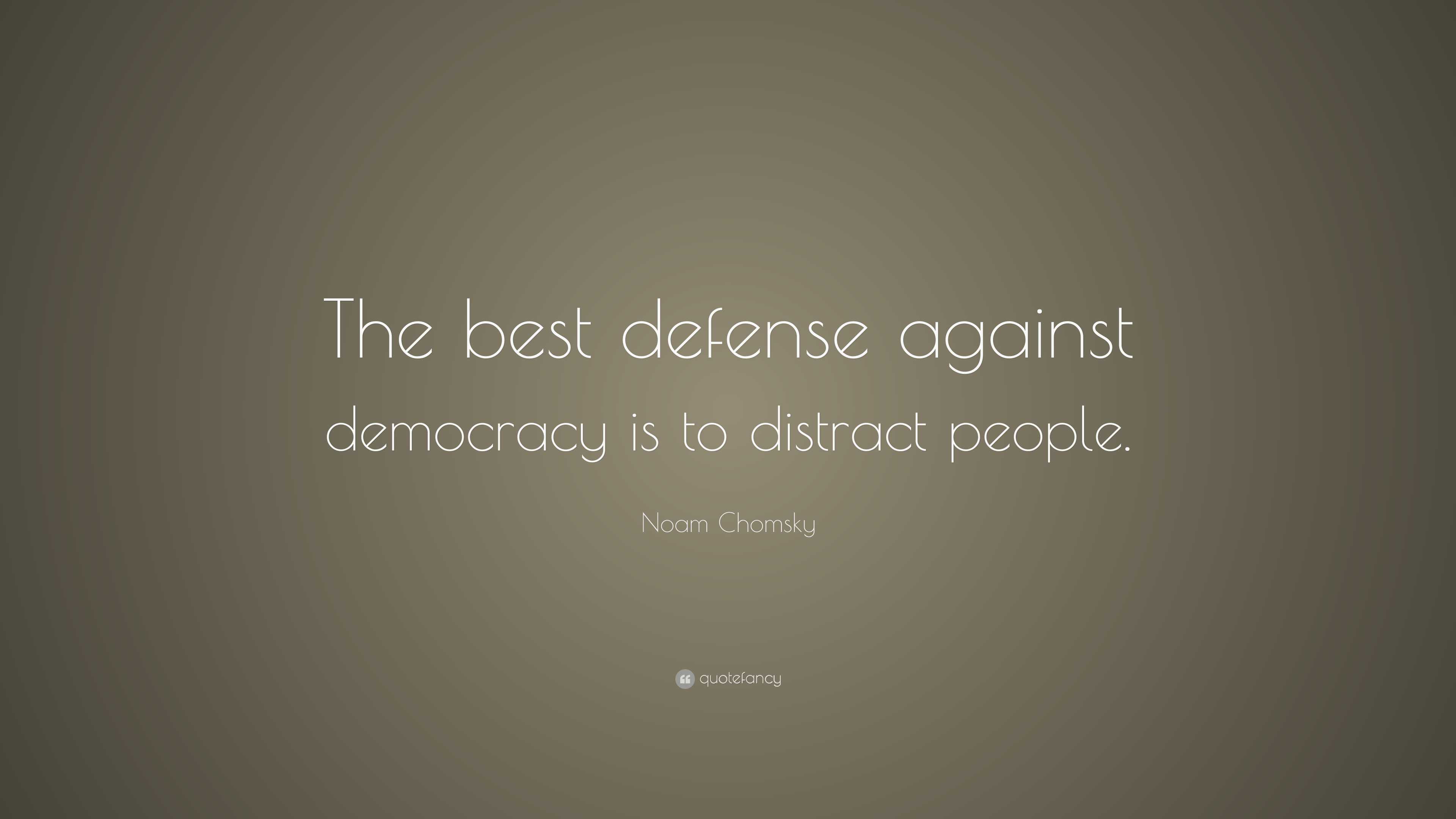 Noam Chomsky Quote: “The best defense against democracy is to distract ...
