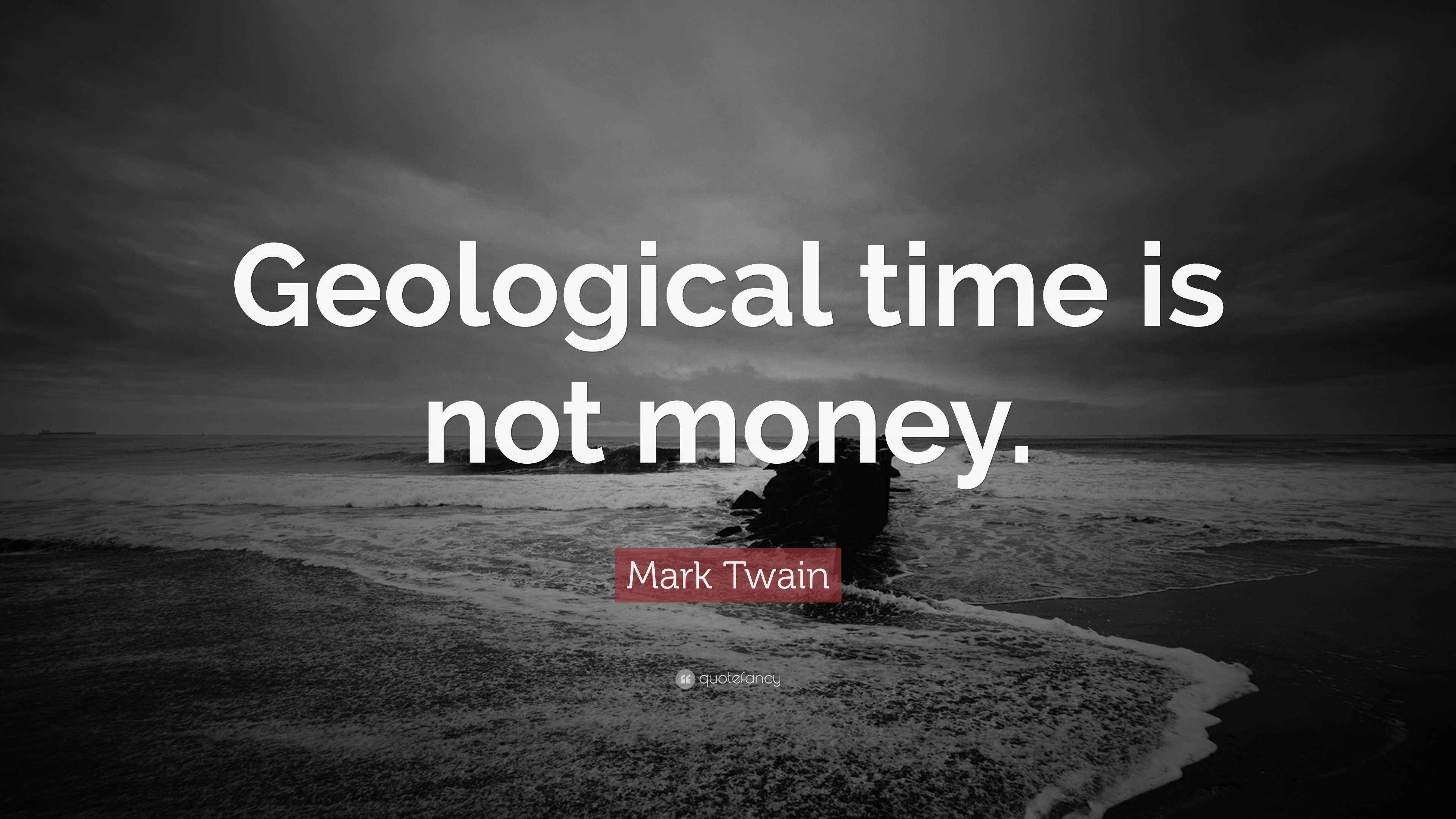 Mark Twain Quote: “Geological time is not money.”