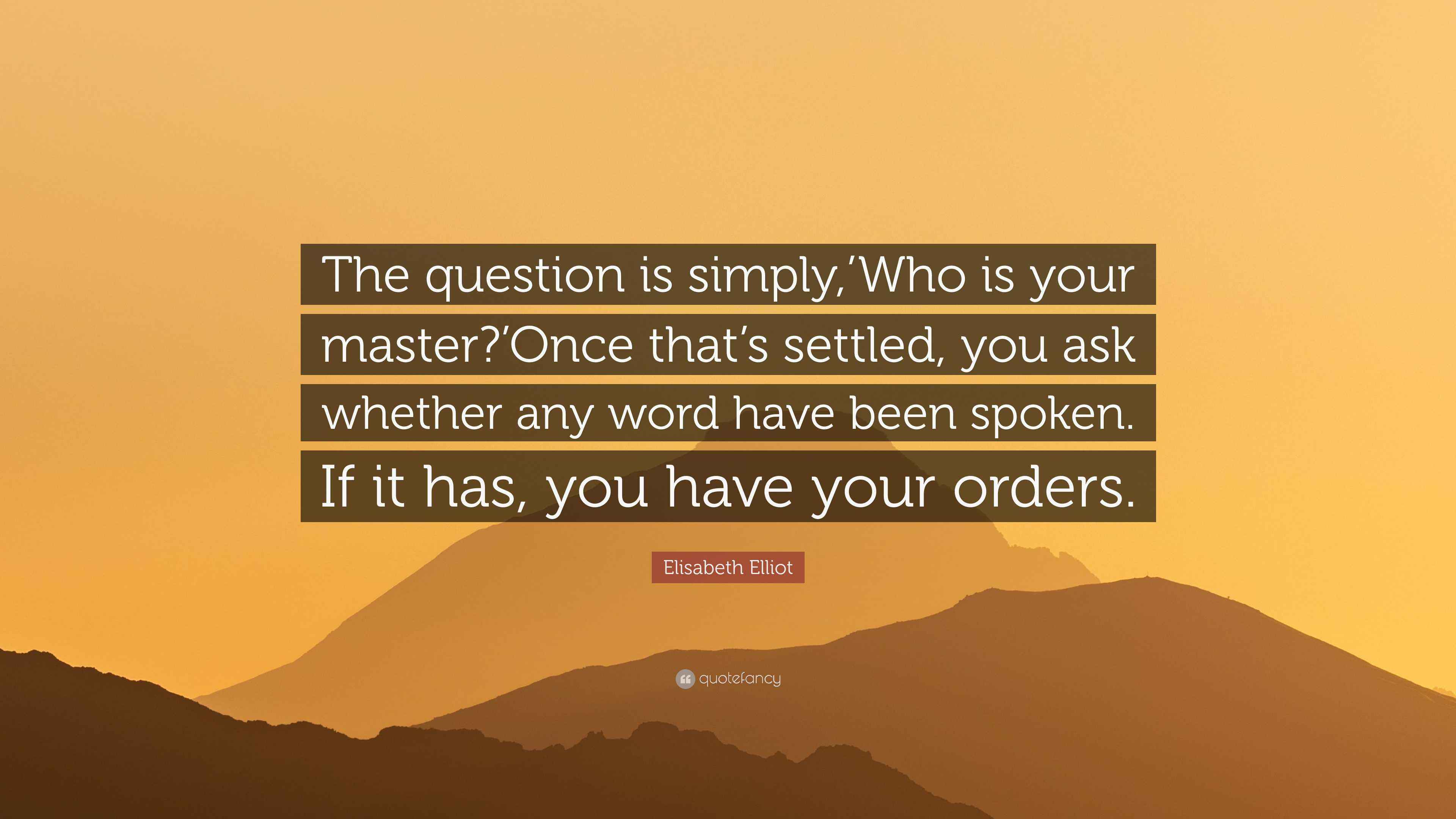 Elisabeth Elliot Quote: “The question is simply,’Who is your master ...