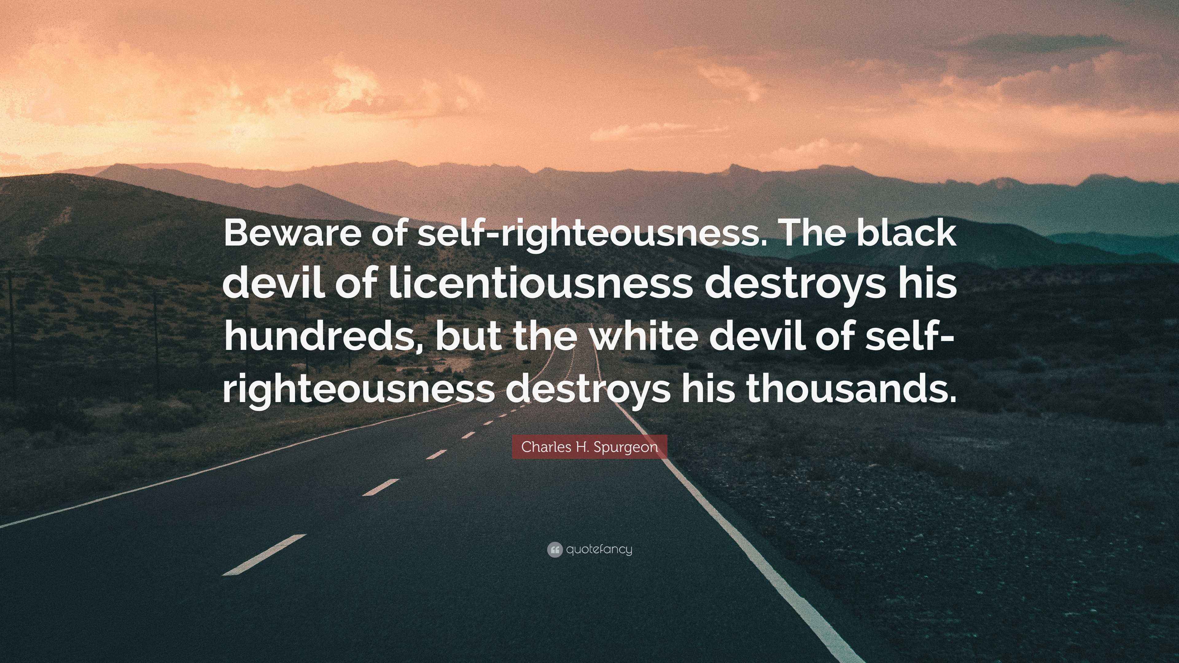 Charles H. Spurgeon Quote: “Beware of self-righteousness. The black ...