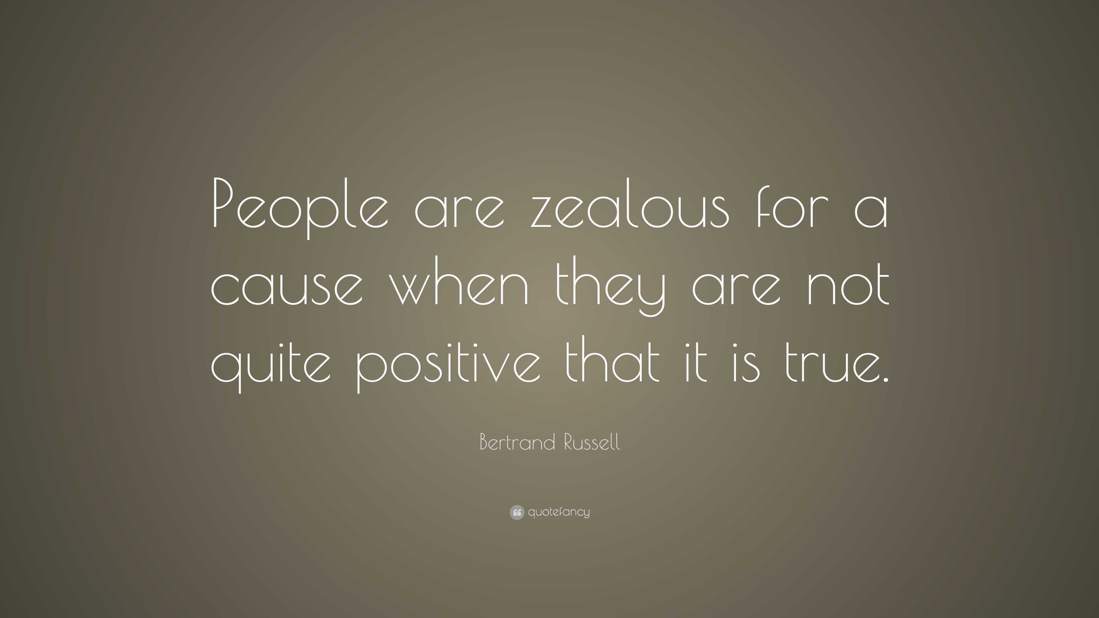 Bertrand Russell Quote: “People are zealous for a cause when they are ...