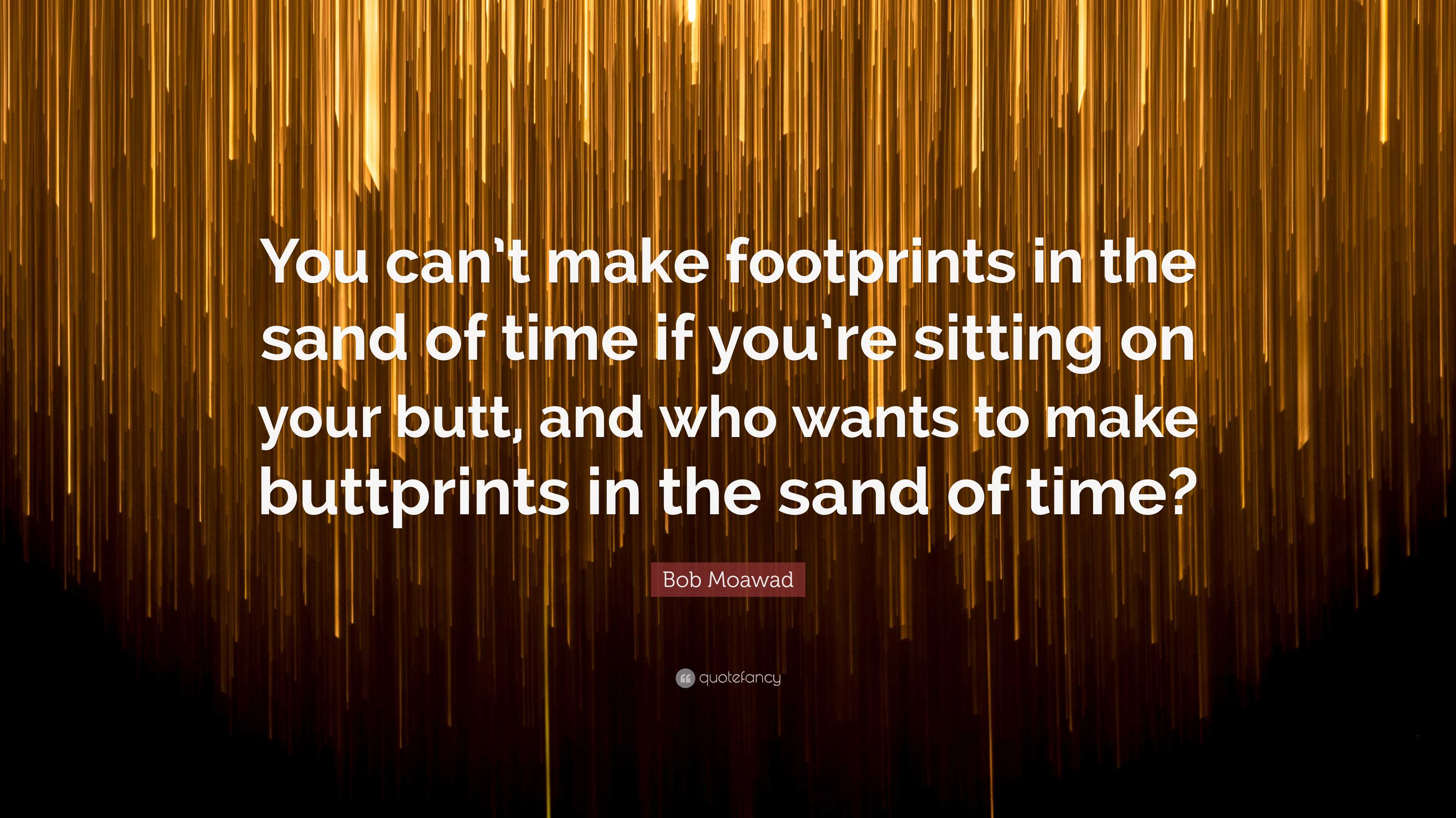 Bob Moawad Quote: “You can’t make footprints in the sand of time if you ...