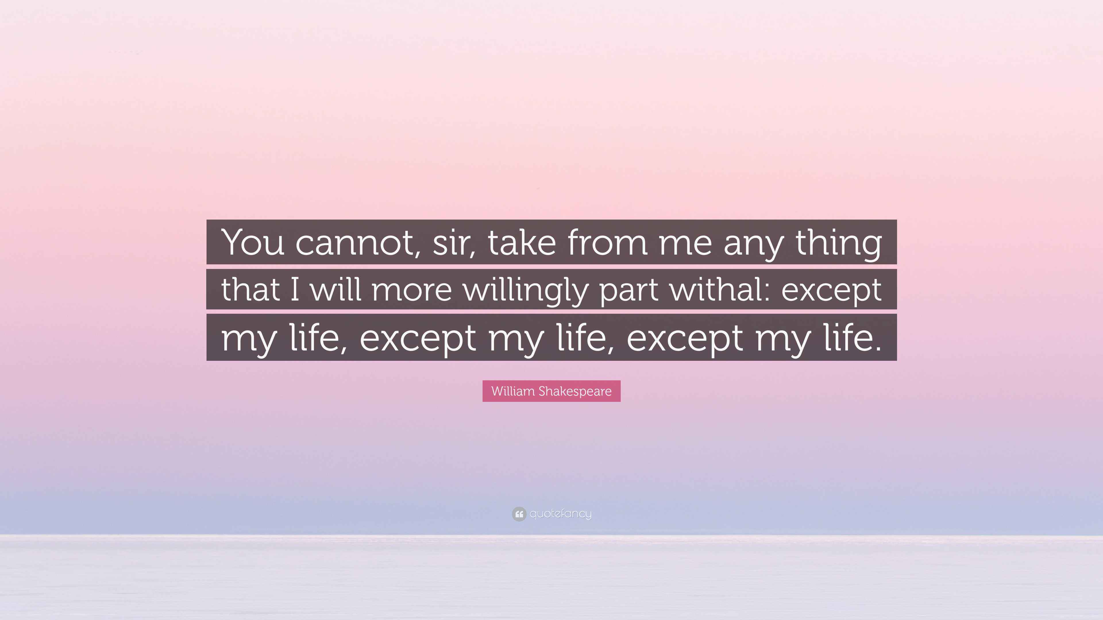 William Shakespeare Quote: “You cannot, sir, take from me any thing ...