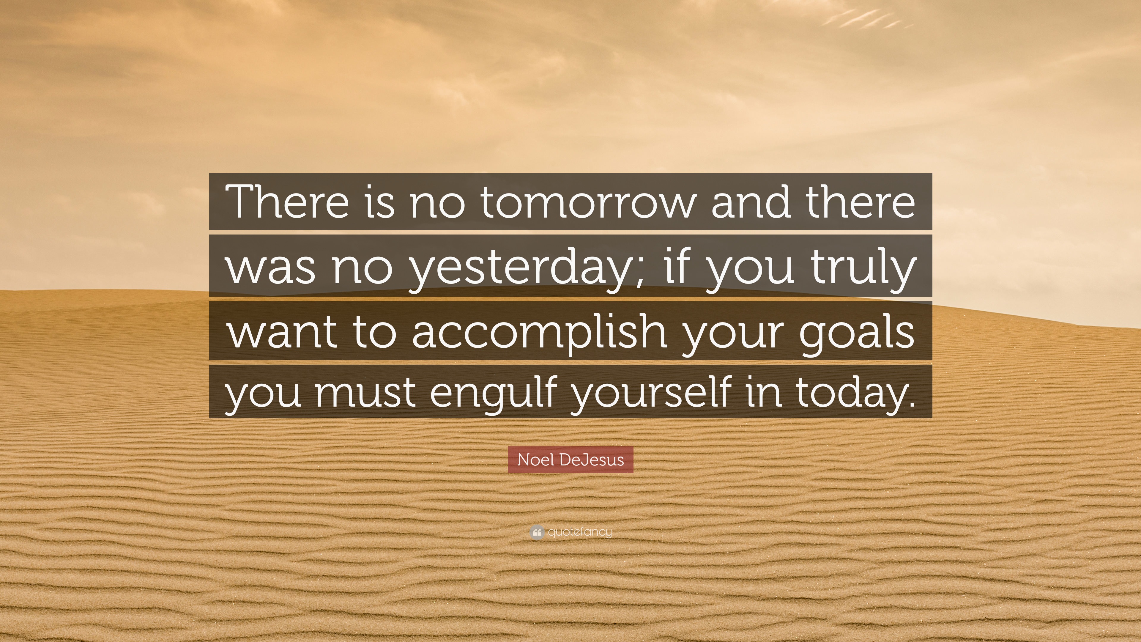 Noel DeJesus Quote: “There is no tomorrow and there was no yesterday ...