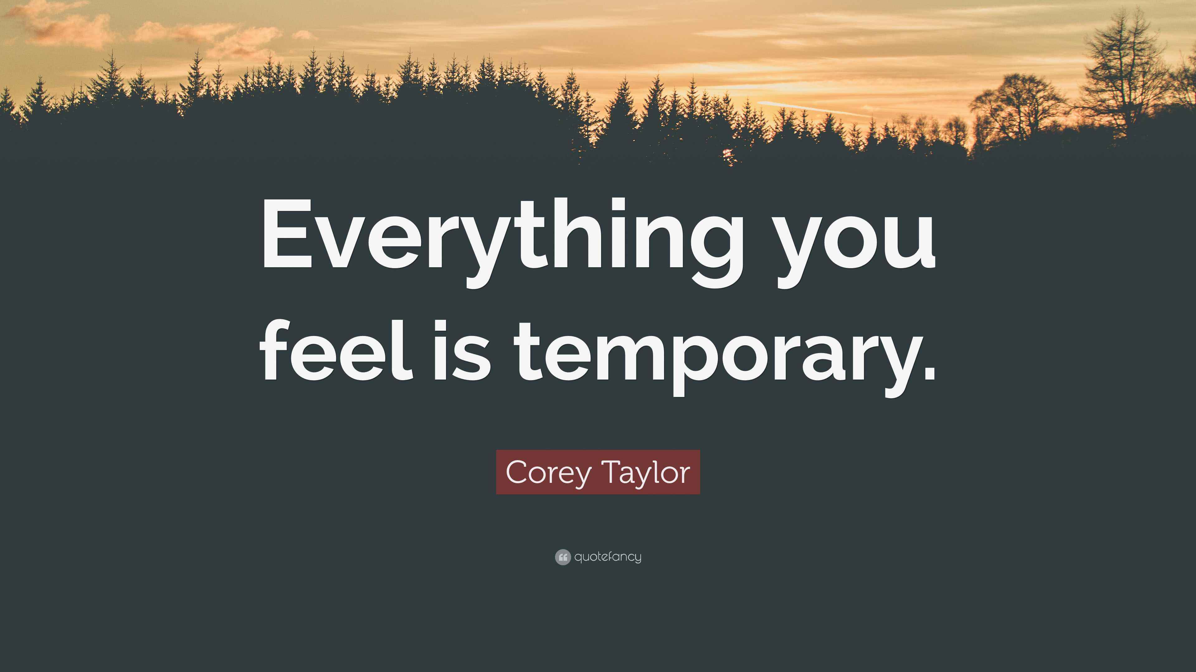 Corey Taylor Quote: “Everything you feel is temporary.”