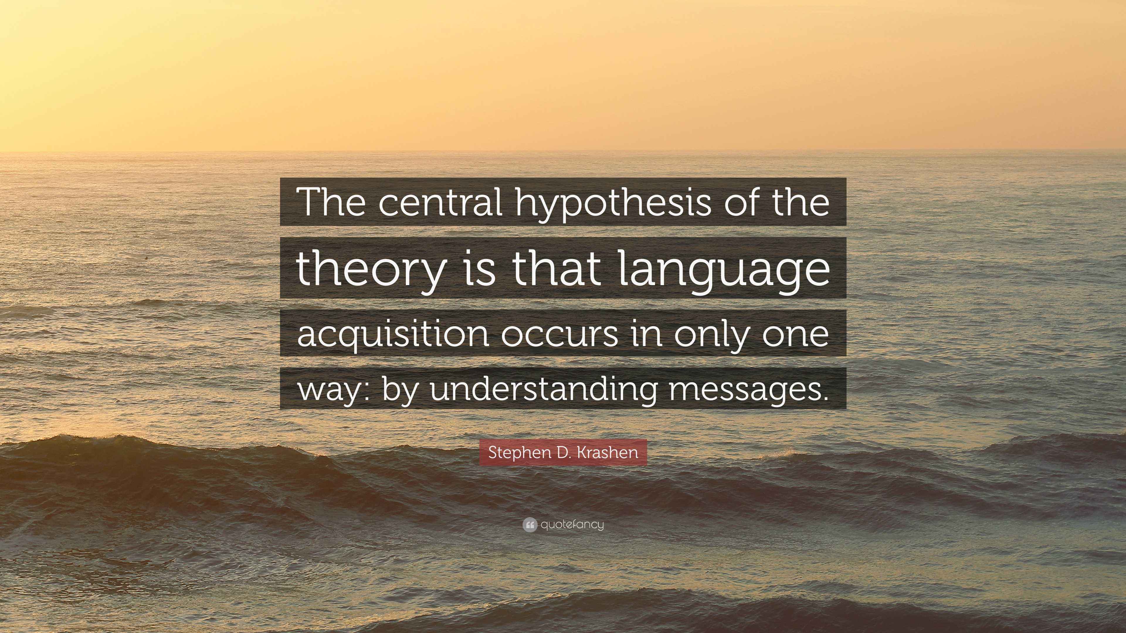 Stephen D. Krashen Quote: “The central hypothesis of the theory is that ...