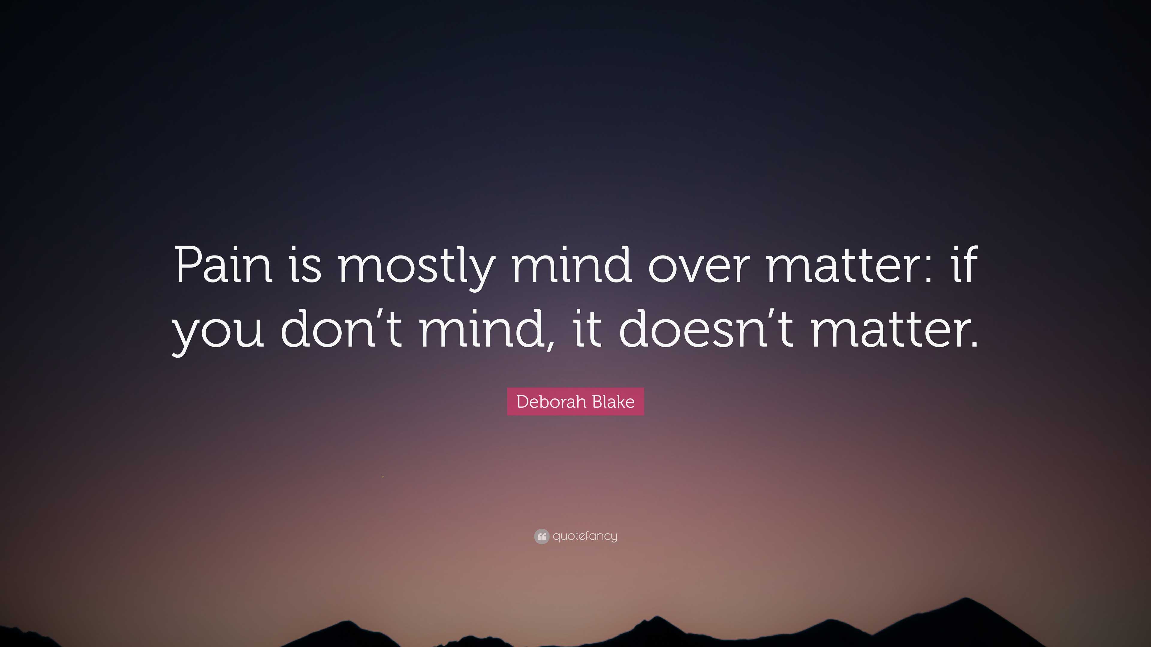 Deborah Blake Quote: “Pain is mostly mind over matter: if you don’t ...