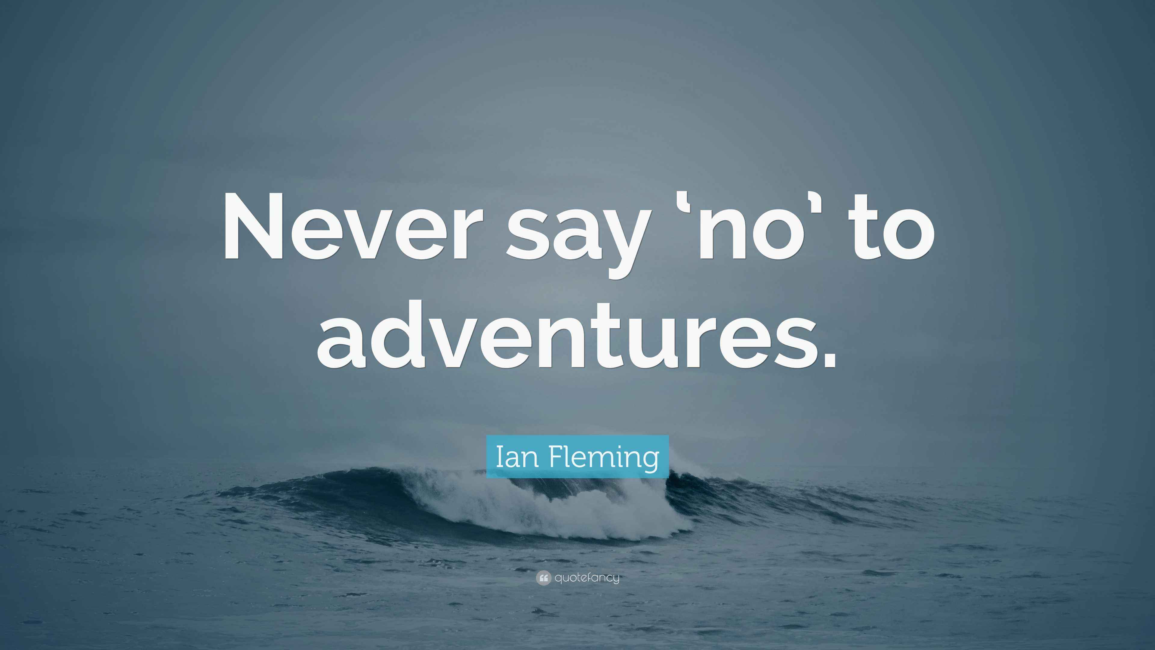 Ian Fleming Quote: “Never say ‘no’ to adventures.”