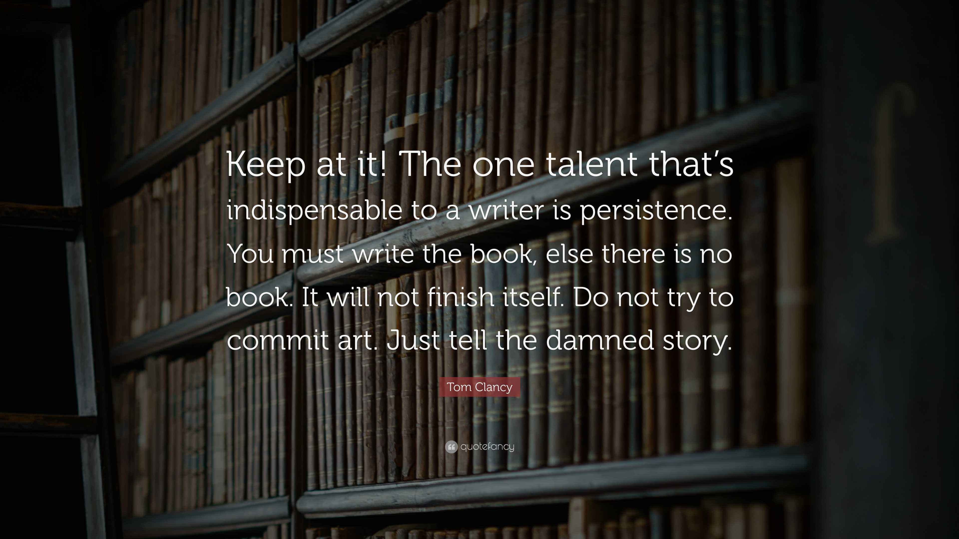 Tom Clancy Quote: “Keep at it! The one talent that’s indispensable to a ...