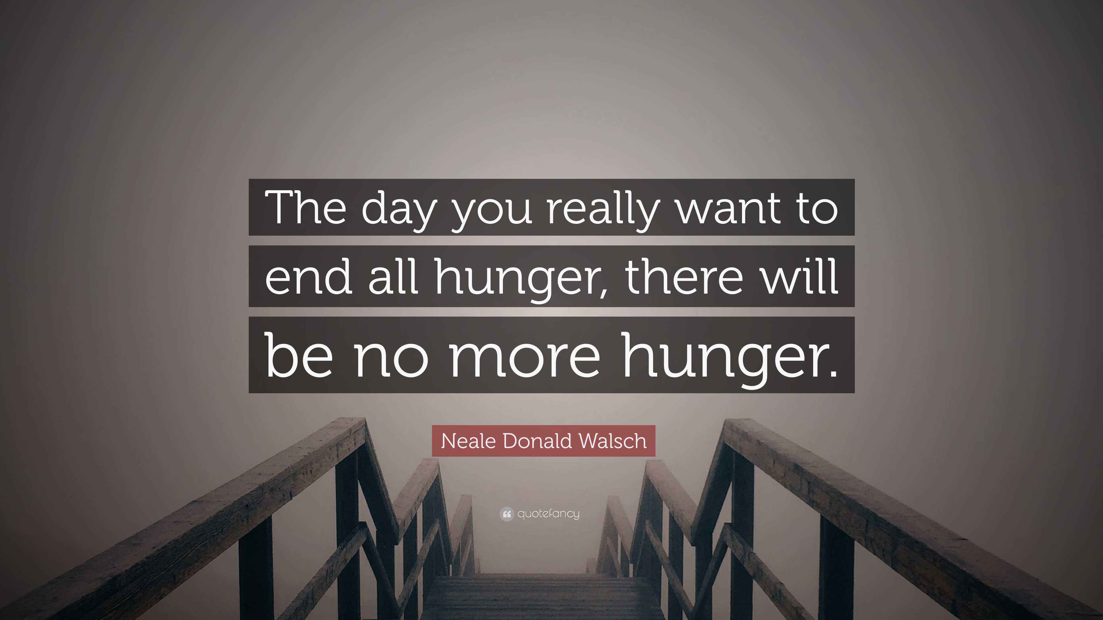 Neale Donald Walsch Quote: “The day you really want to end all hunger ...