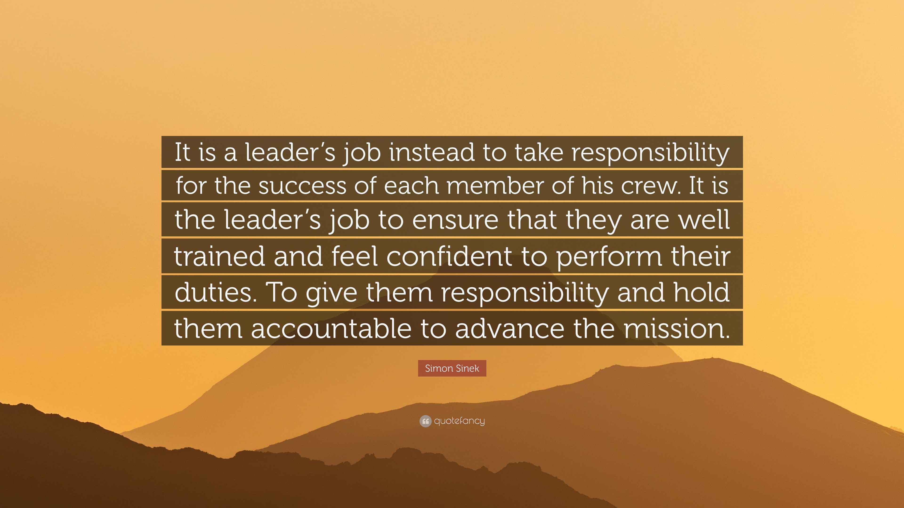 Simon Sinek Quote: “It is a leader’s job instead to take responsibility ...
