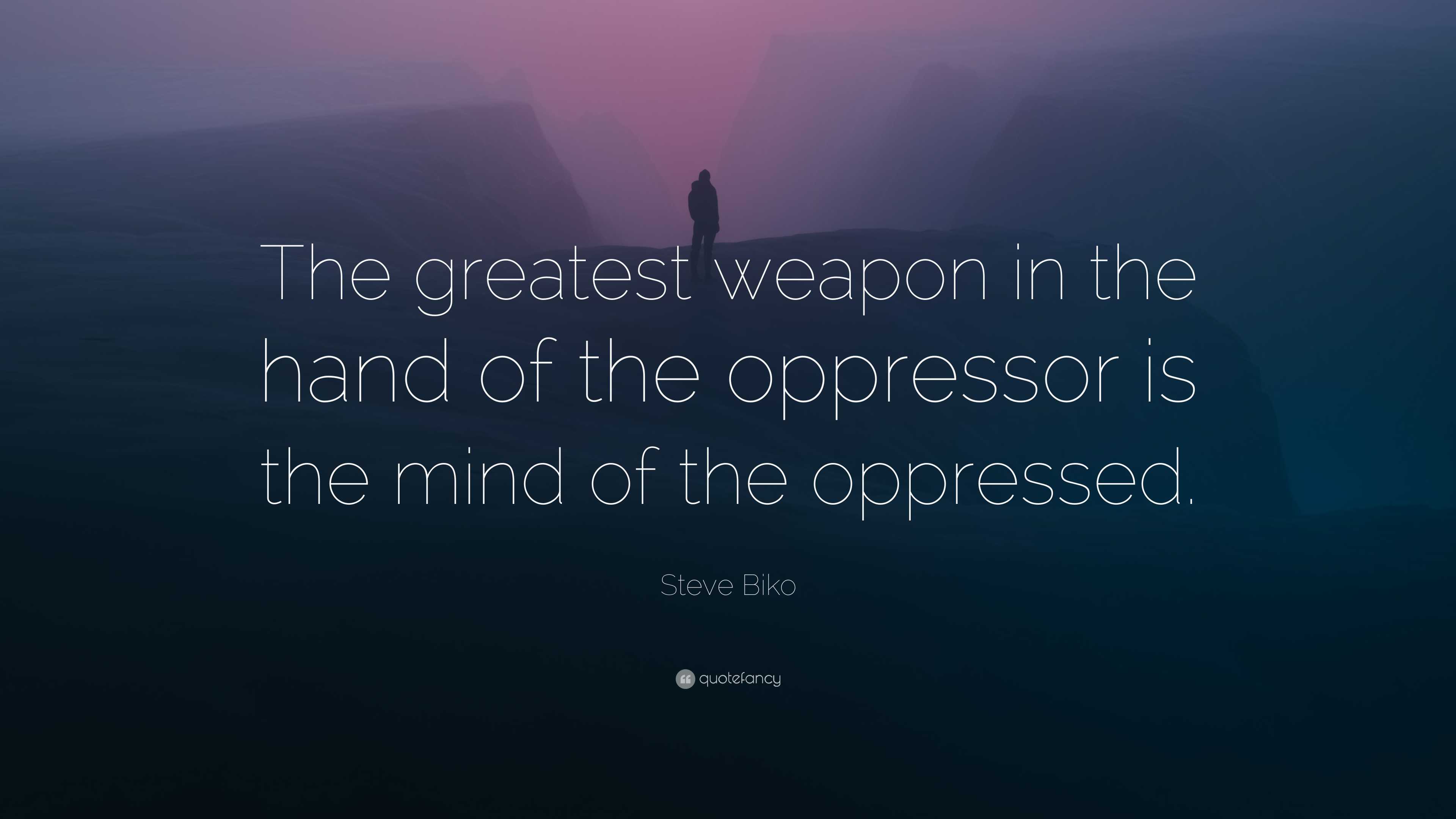 Steve Biko Quote: “The greatest weapon in the hand of the oppressor is ...
