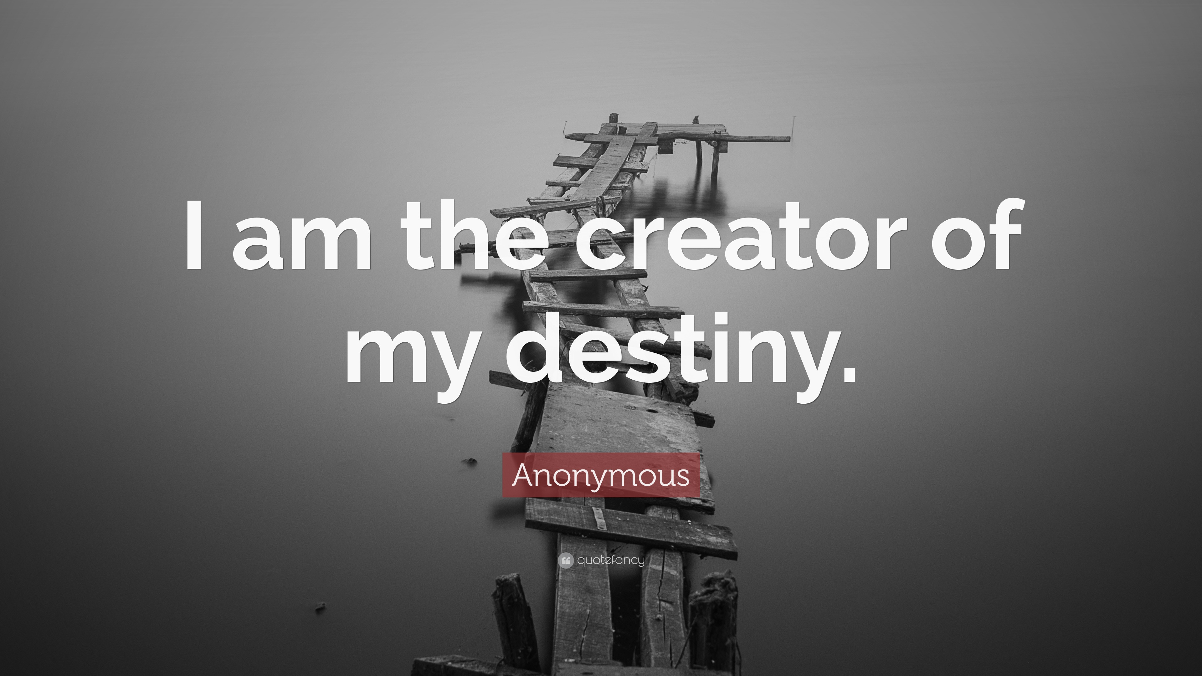Anonymous Quote: “I am the creator of my destiny.”