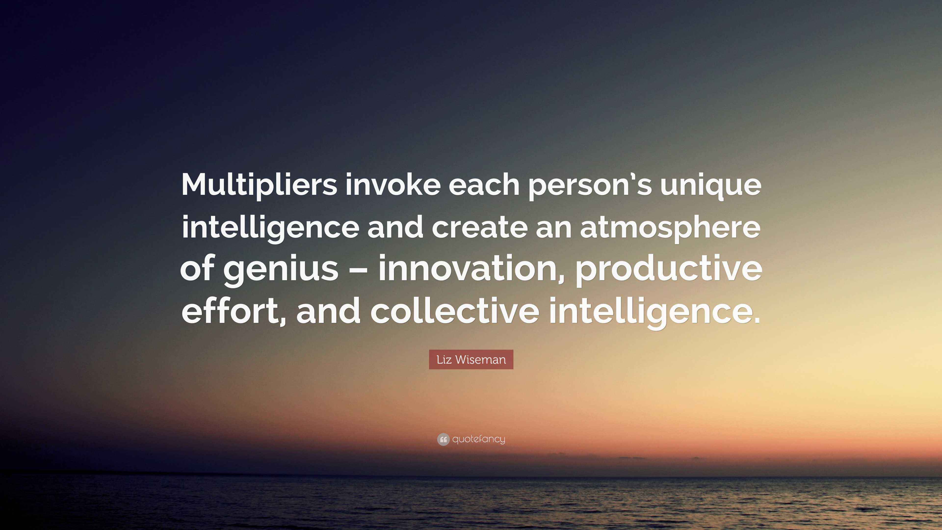 Liz Wiseman Quote: “Multipliers invoke each person’s unique ...
