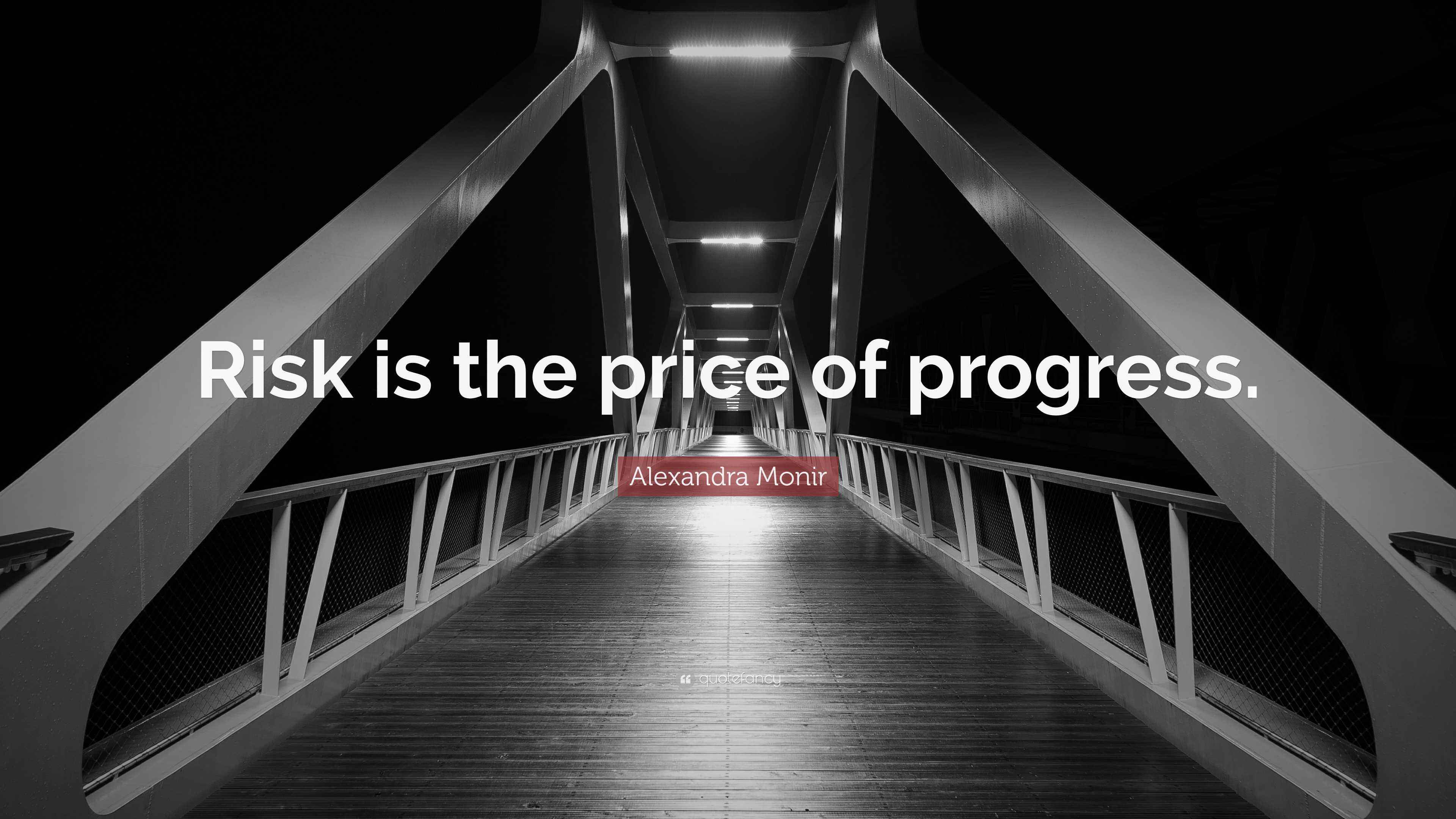 Alexandra Monir Quote: “Risk is the price of progress.”