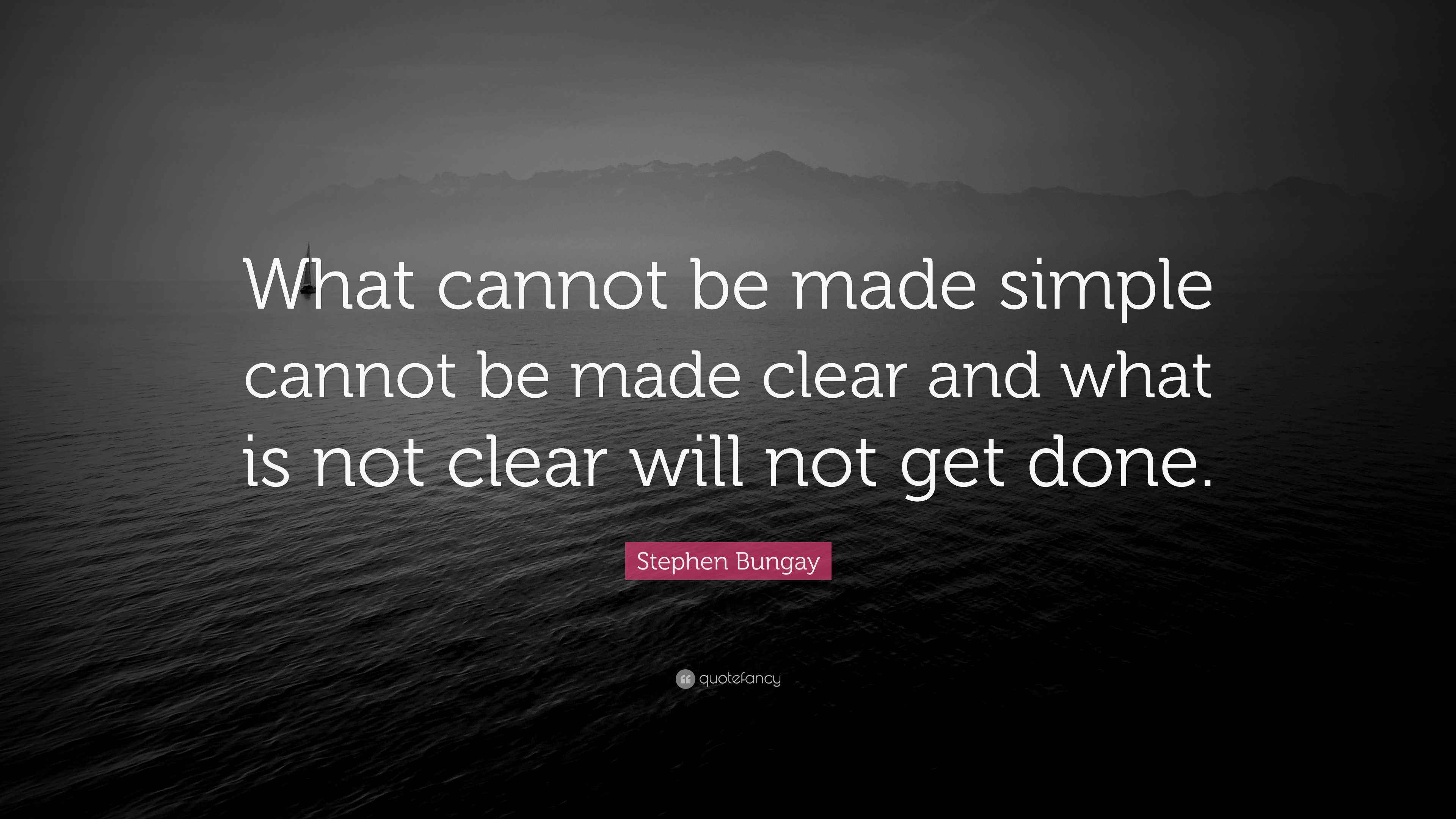Stephen Bungay Quote: “What cannot be made simple cannot be made clear ...
