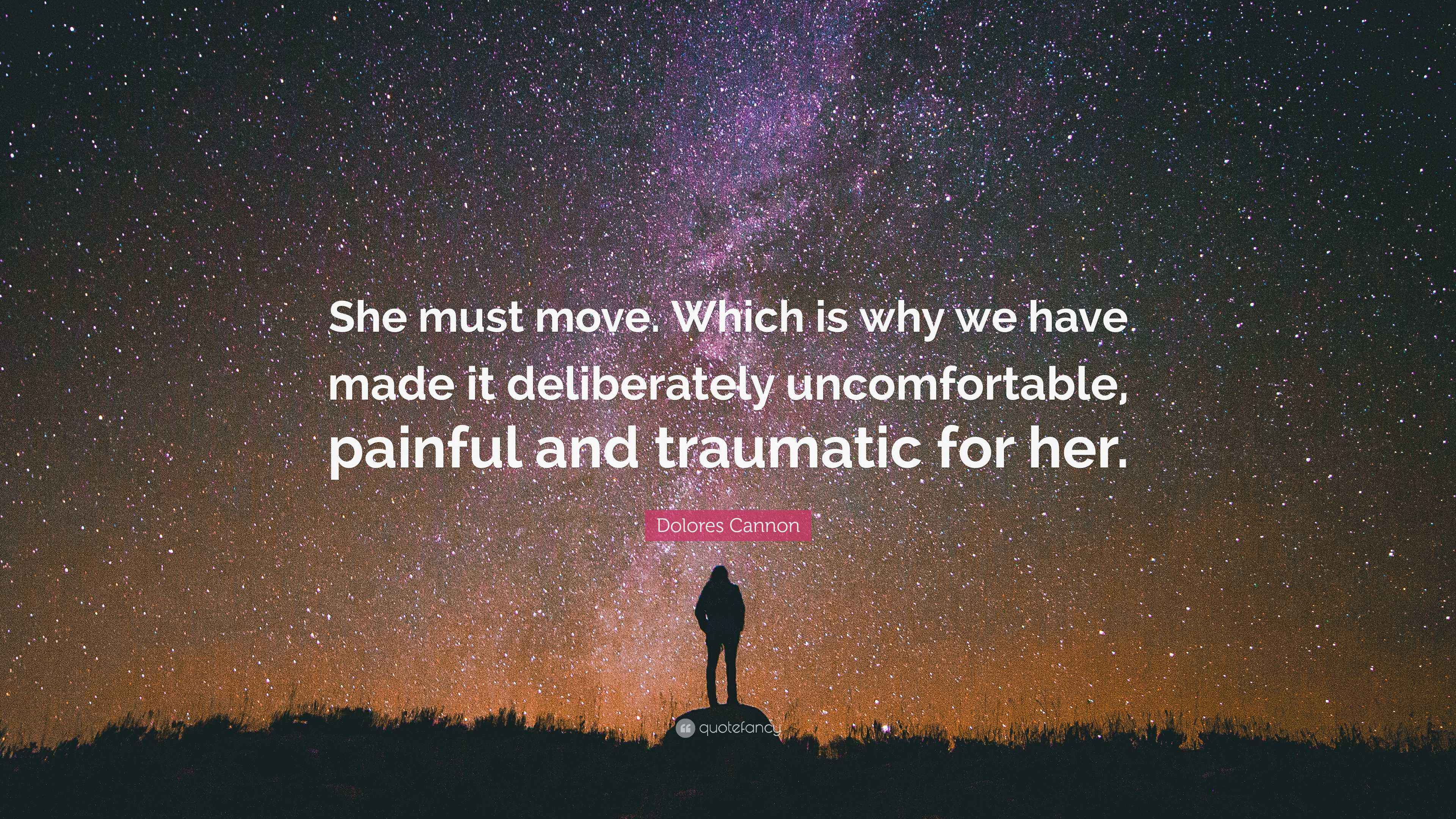 Dolores Cannon Quote: “She must move. Which is why we have made it ...
