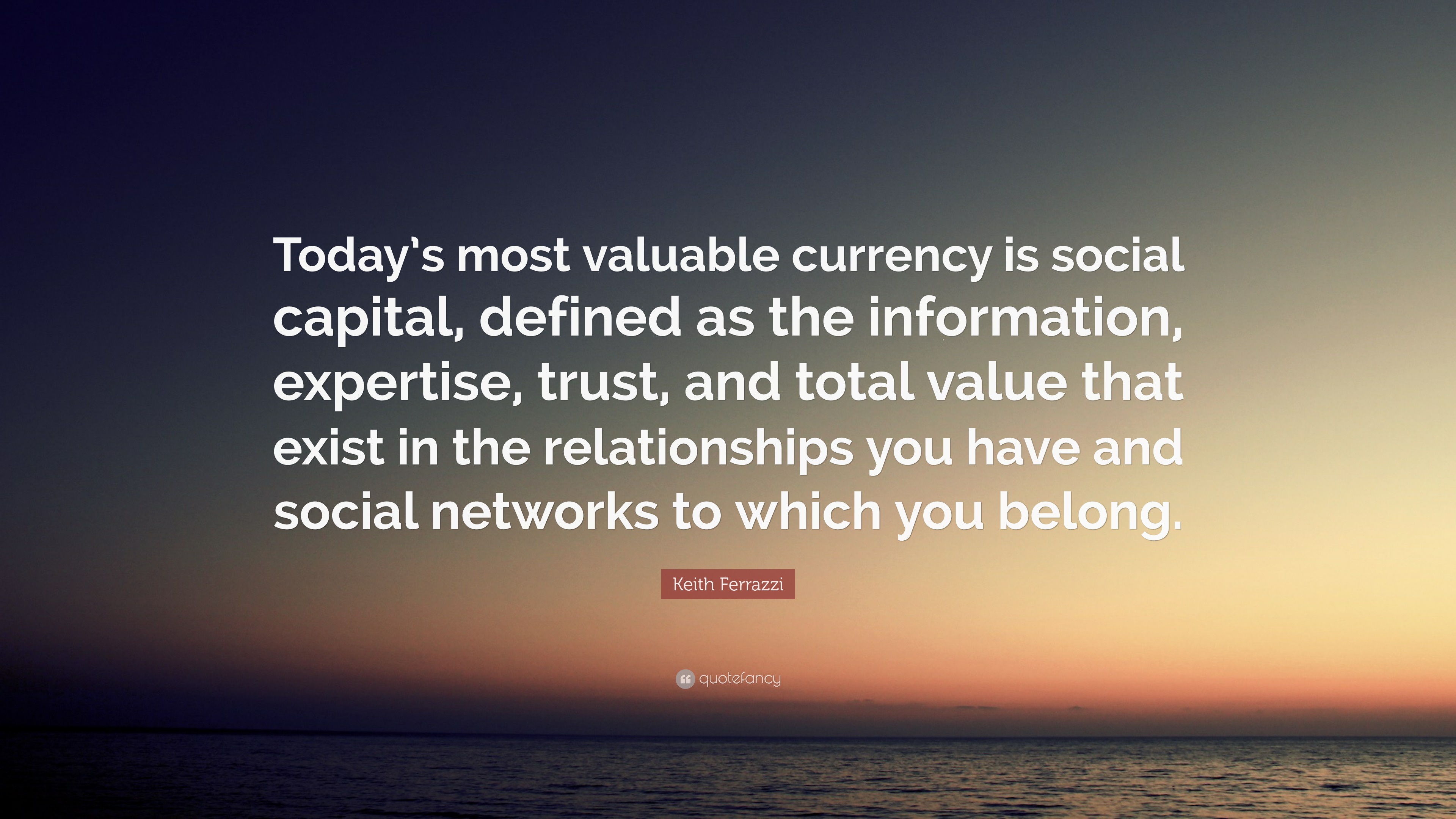 Keith Ferrazzi Quote: “Today’s most valuable currency is social capital ...