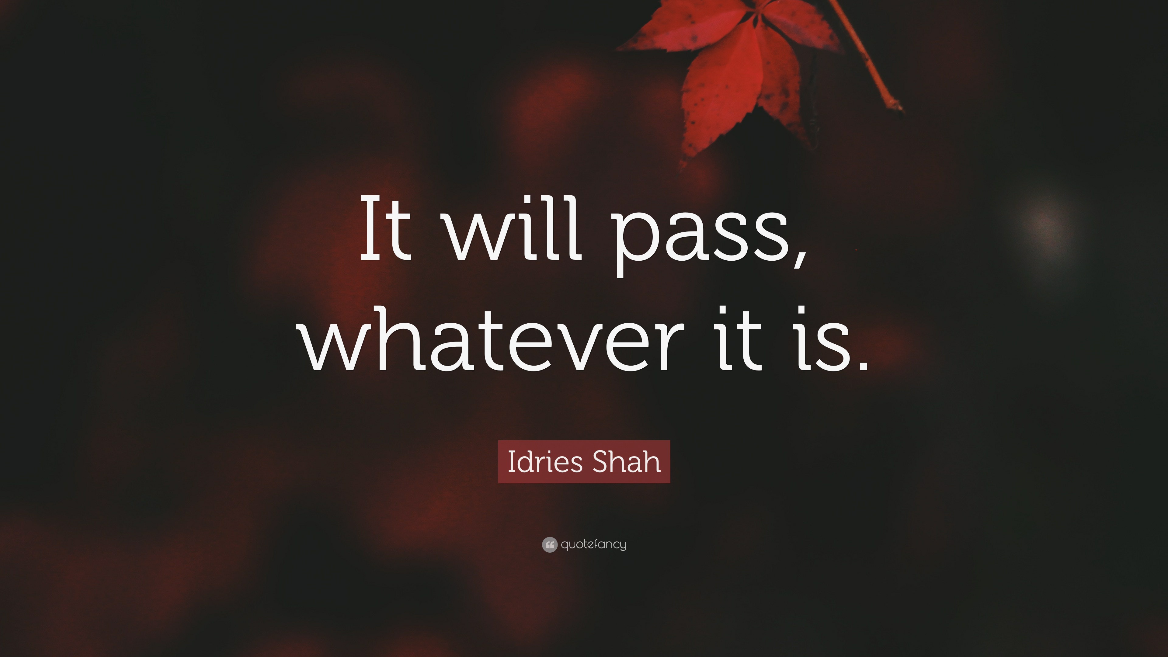 Idries Shah Quote: “It will pass, whatever it is.”