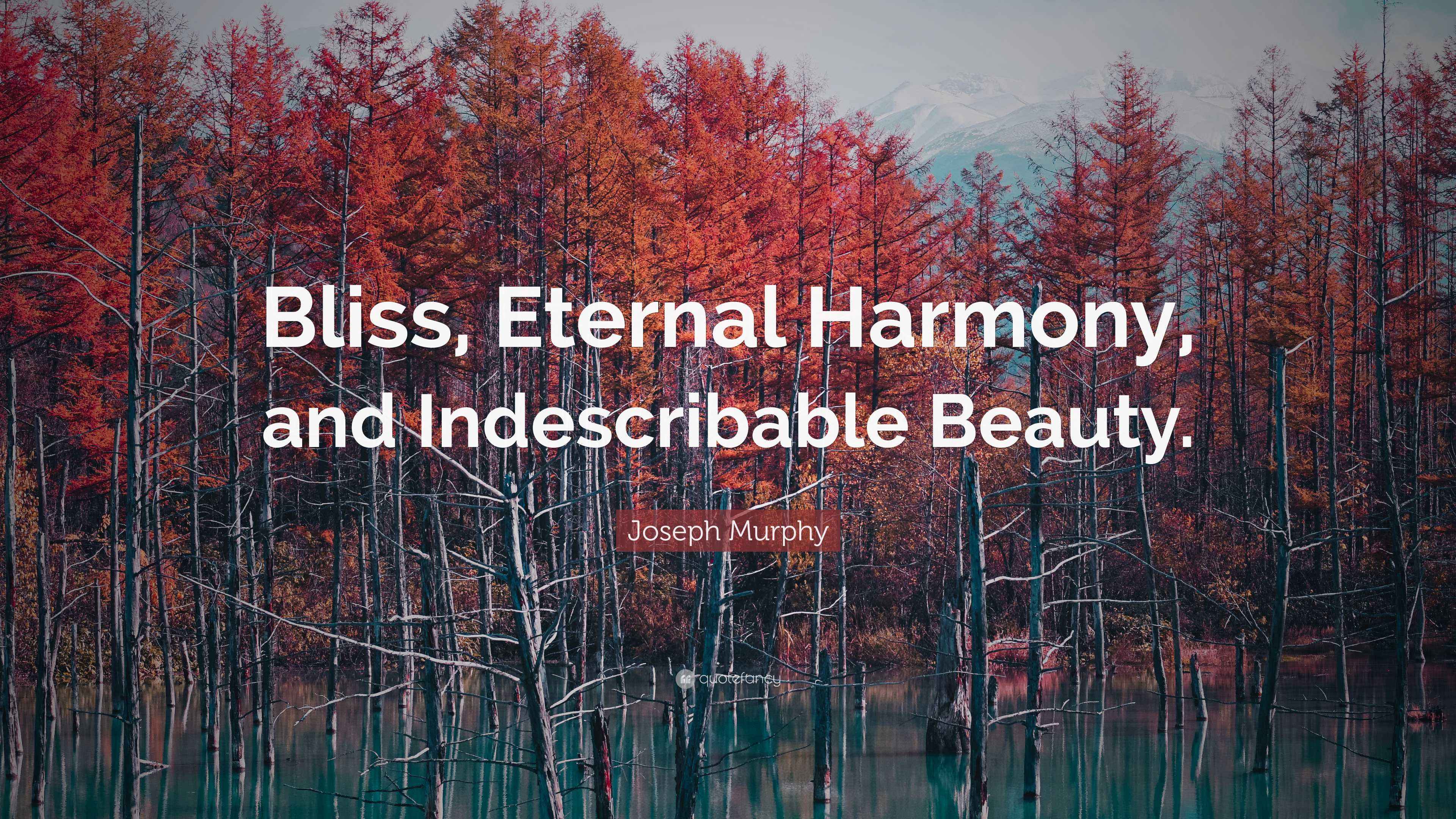 Joseph Murphy Quote: “Bliss, Eternal Harmony, and Indescribable Beauty.”