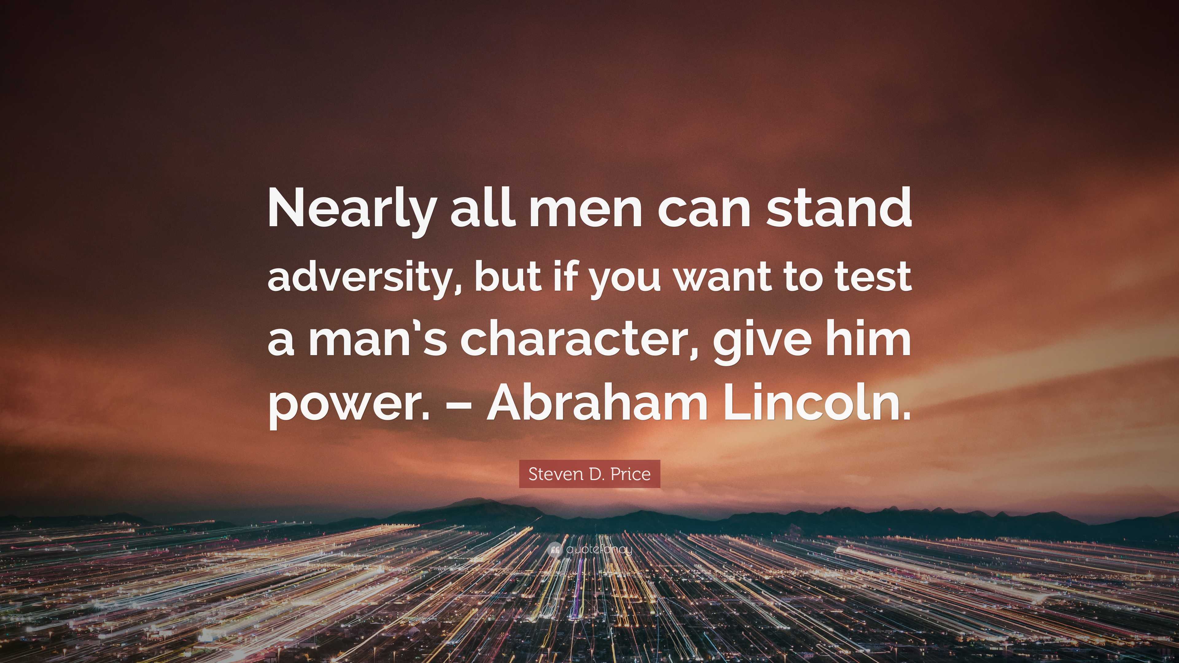 Steven D. Price Quote: “Nearly all men can stand adversity, but if you ...