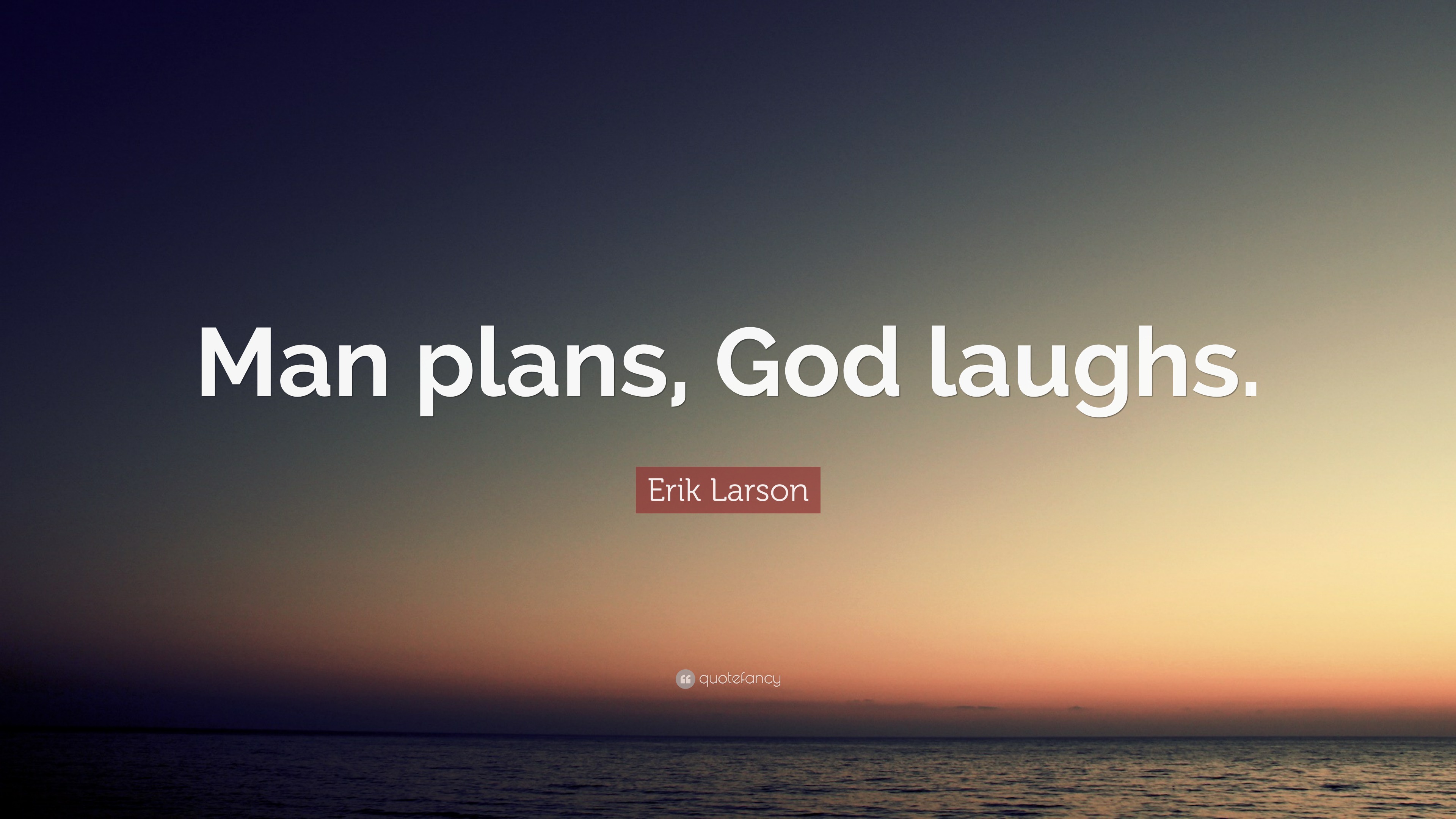 Erik Larson Quote: “Man plans, God laughs.”