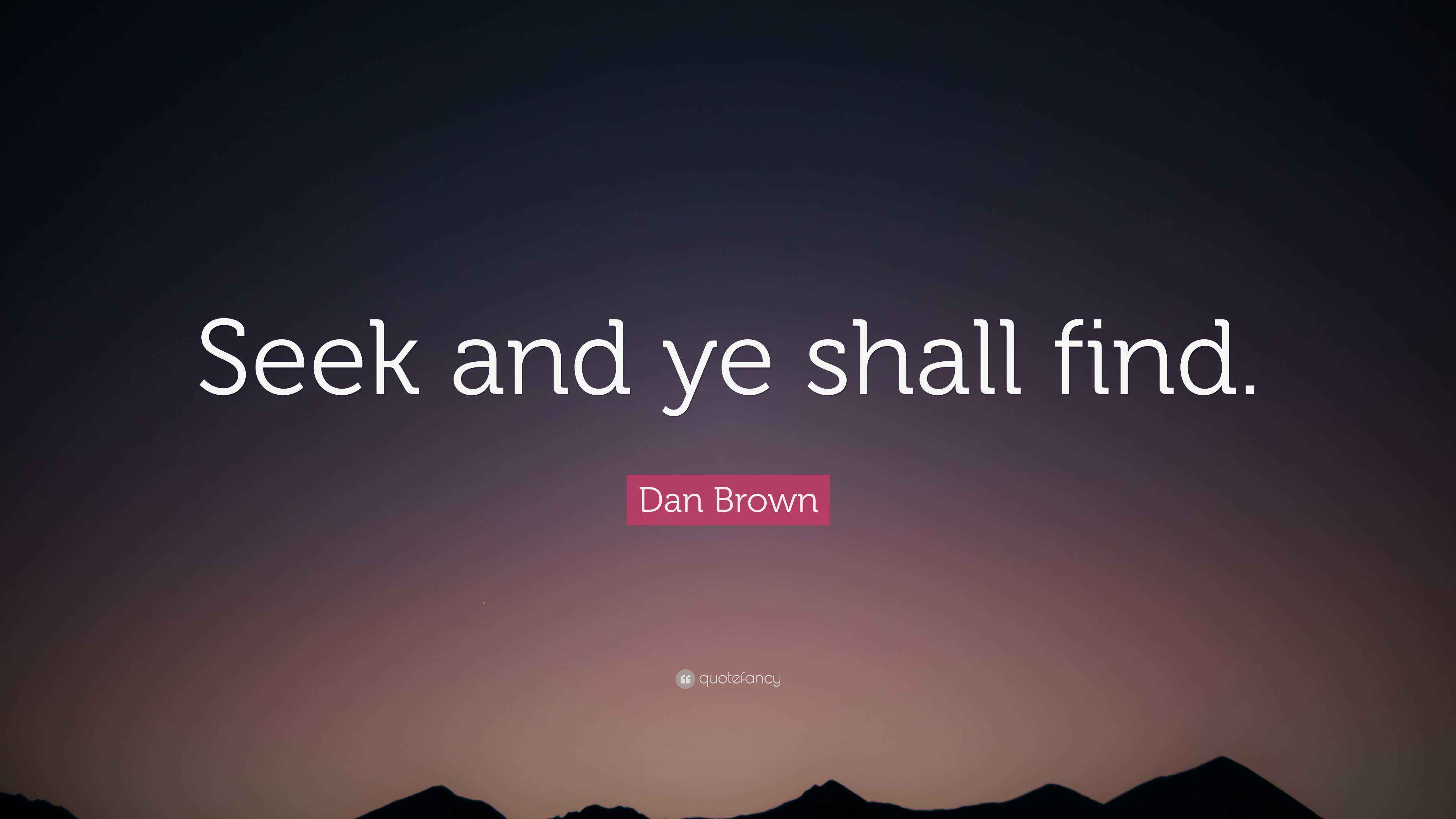 Dan Brown Quote: “Seek and ye shall find.”