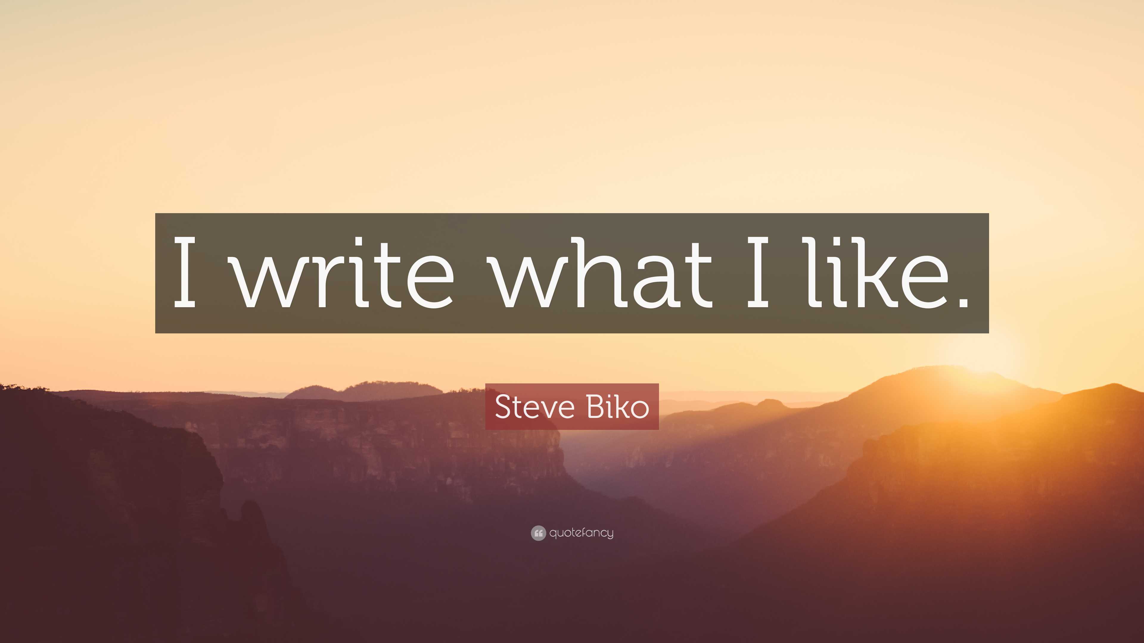 Steve Biko Quote: “I write what I like.”