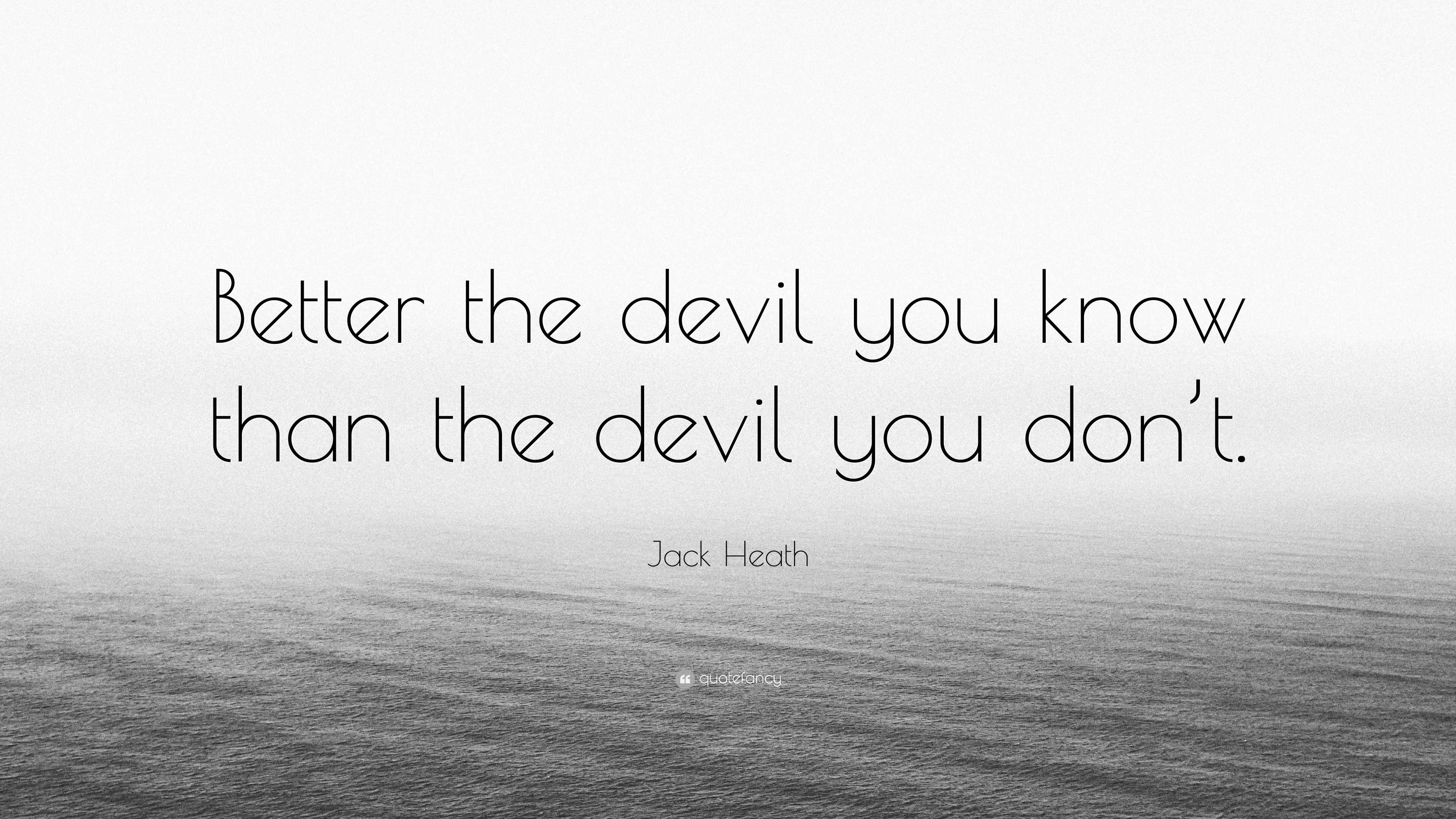 Jack Heath Quote: “Better the devil you know than the devil you don’t.”