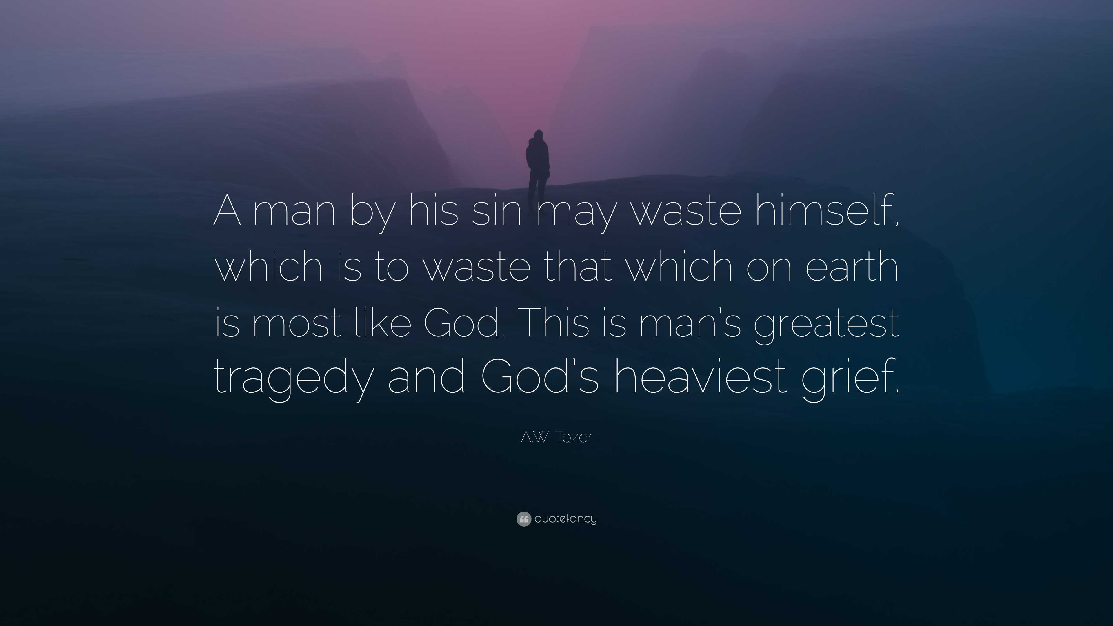 A.W. Tozer Quote: “A man by his sin may waste himself, which is to ...