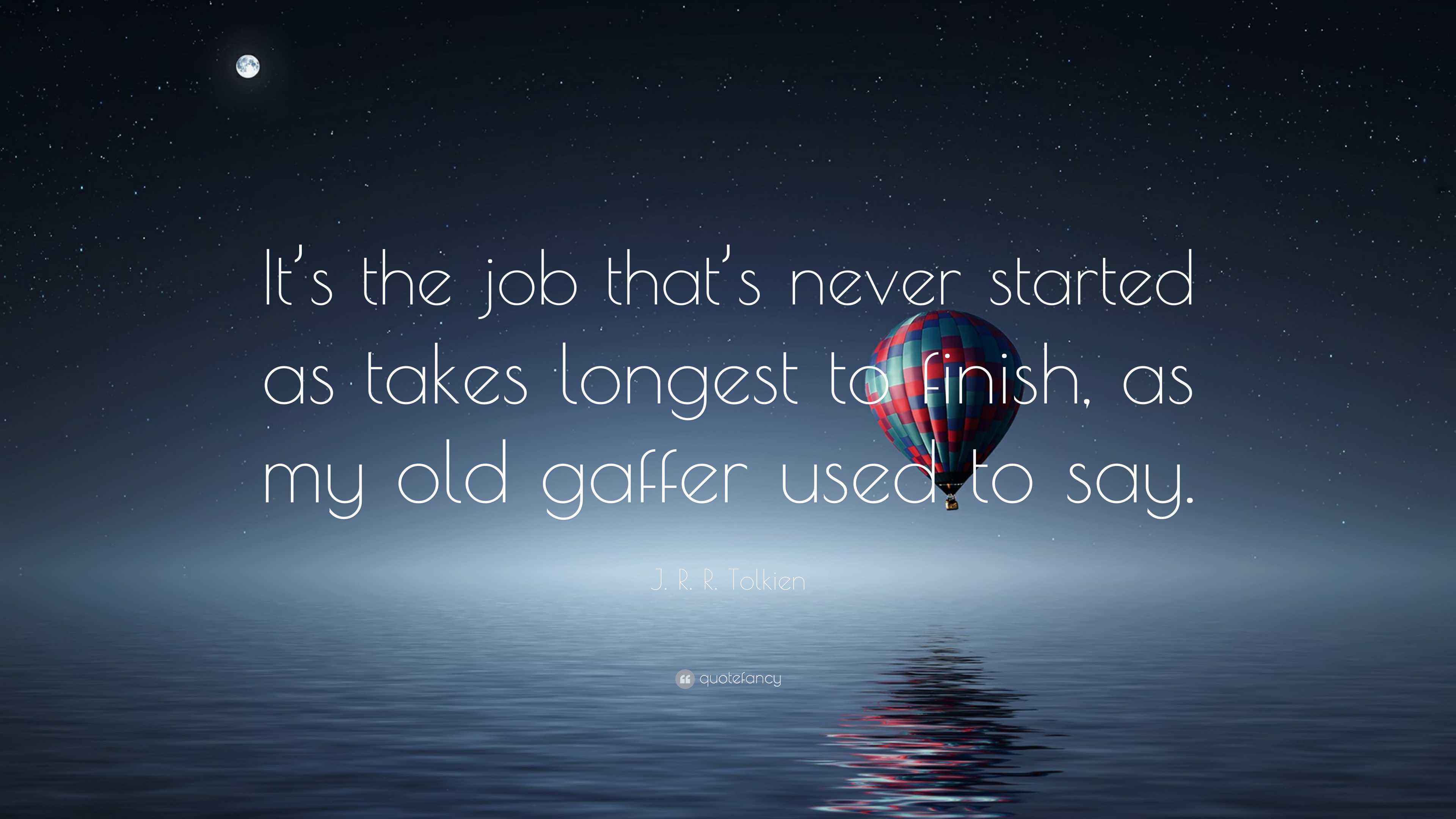 J. R. R. Tolkien Quote: “It’s the job that’s never started as takes ...