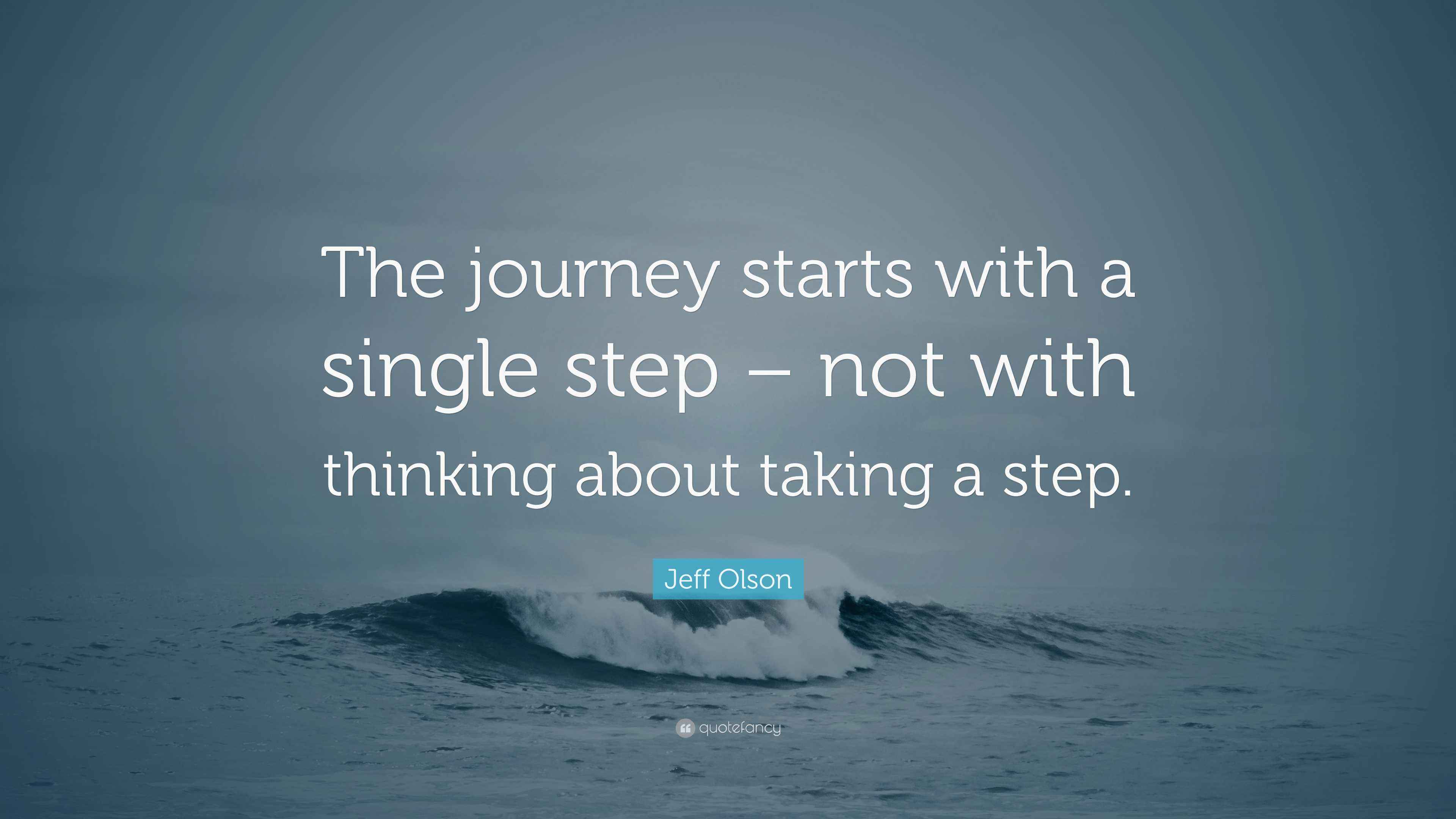 Jeff Olson Quote: “The journey starts with a single step – not with ...