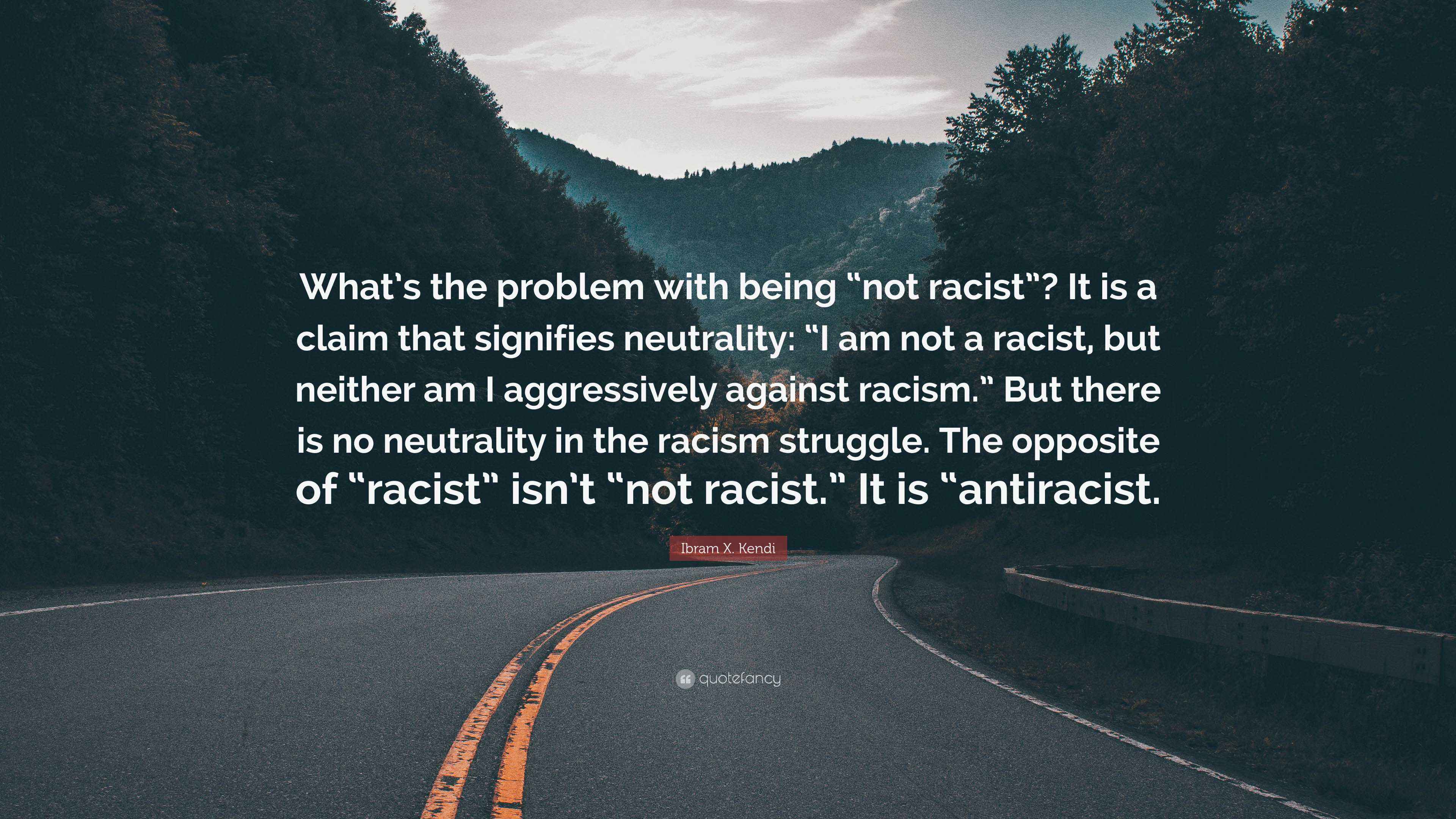 Ibram X. Kendi Quote: “What’s the problem with being “not racist”? It ...