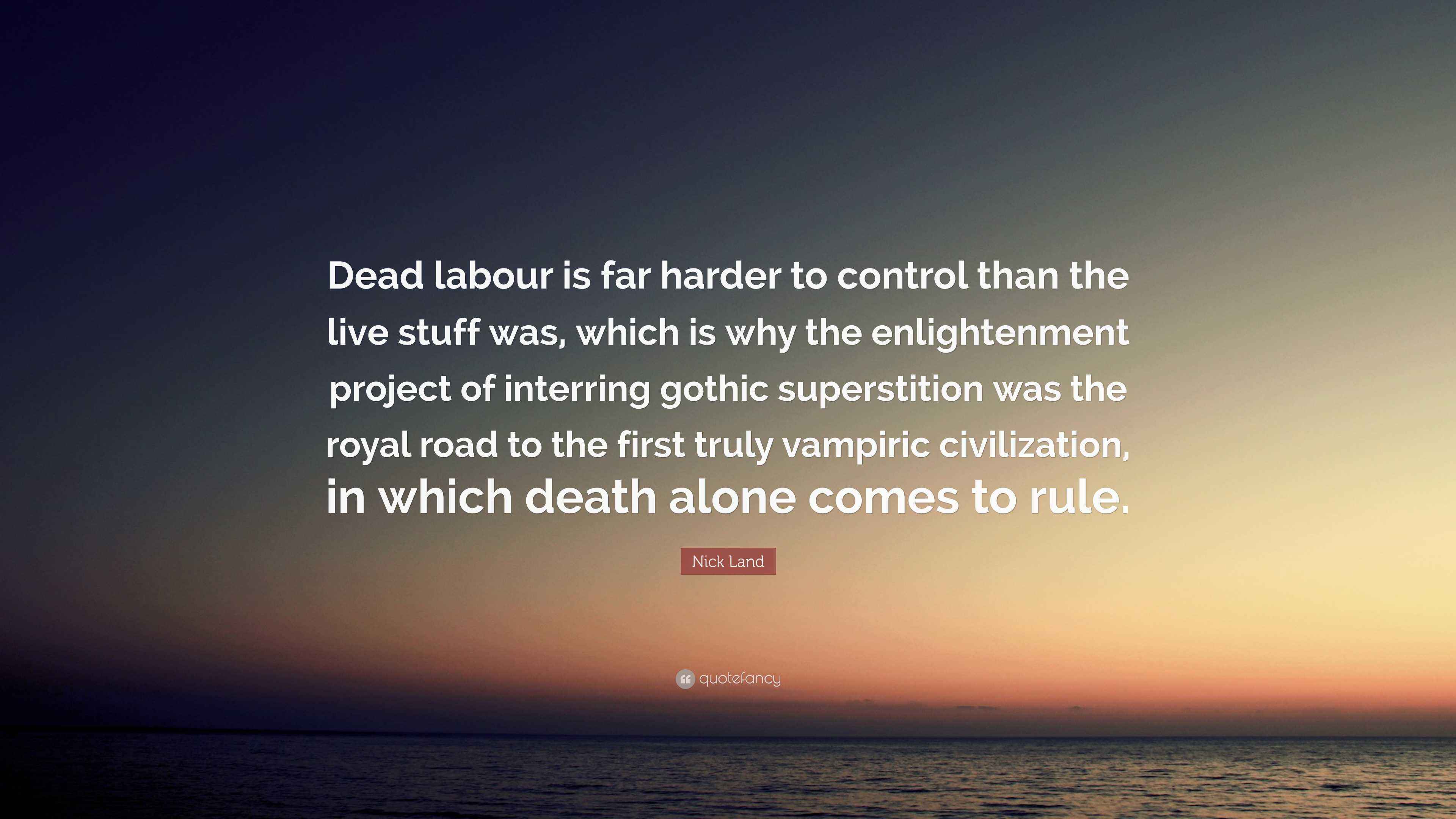 Nick Land Quote: “Dead labour is far harder to control than the live ...