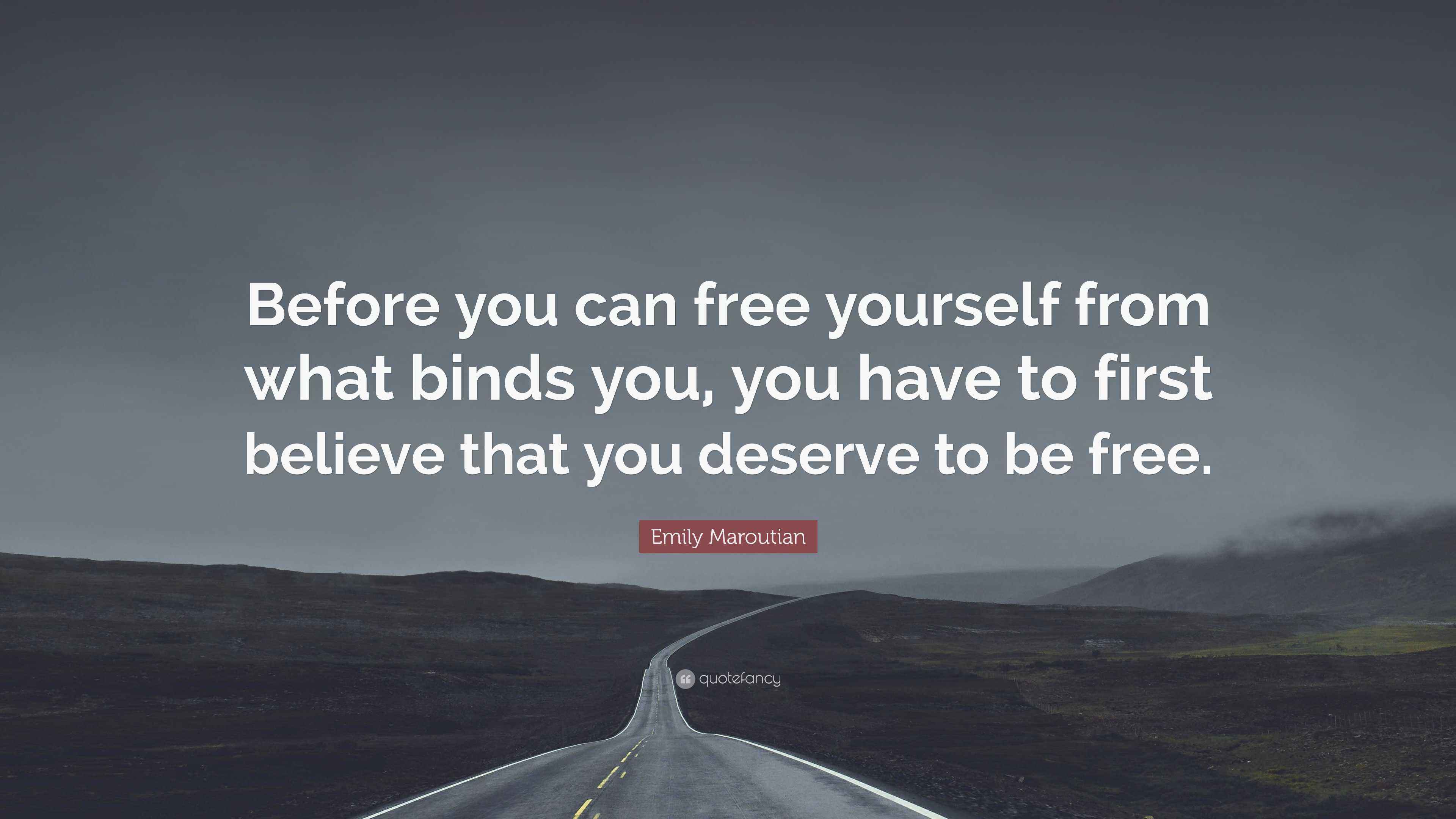 Emily Maroutian Quote: “Before you can free yourself from what binds ...