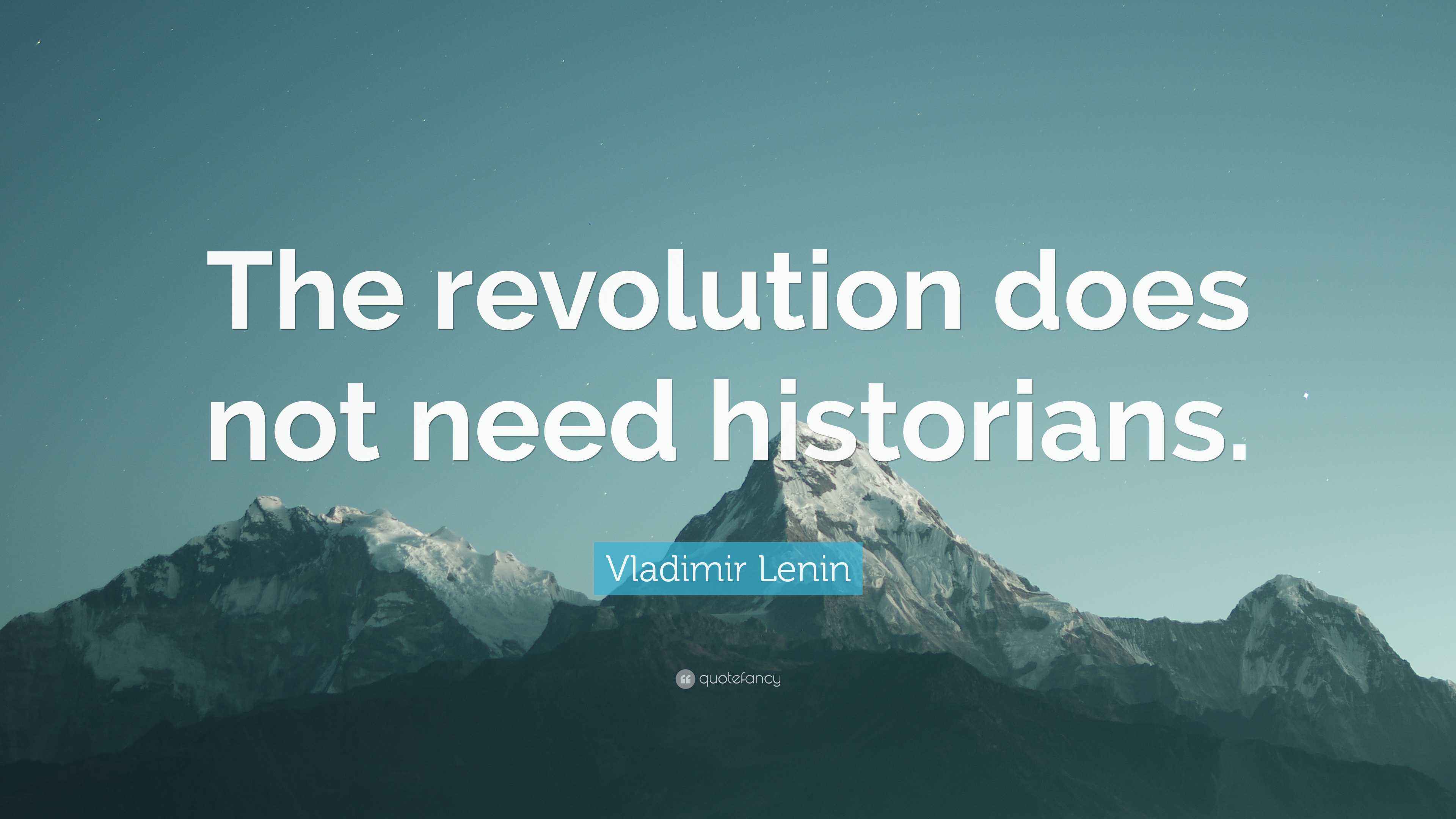 Vladimir Lenin Quote: “The revolution does not need historians.”
