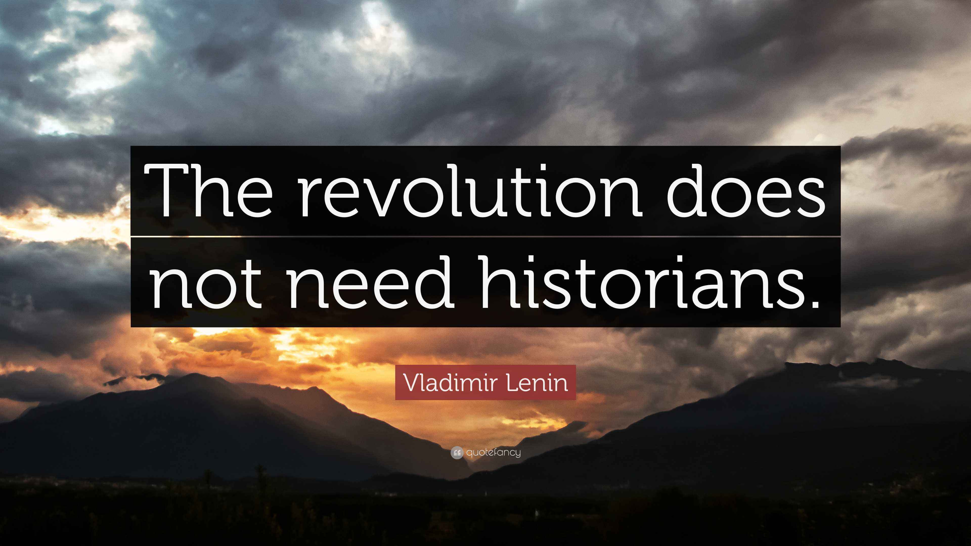 Vladimir Lenin Quote: “The revolution does not need historians.”