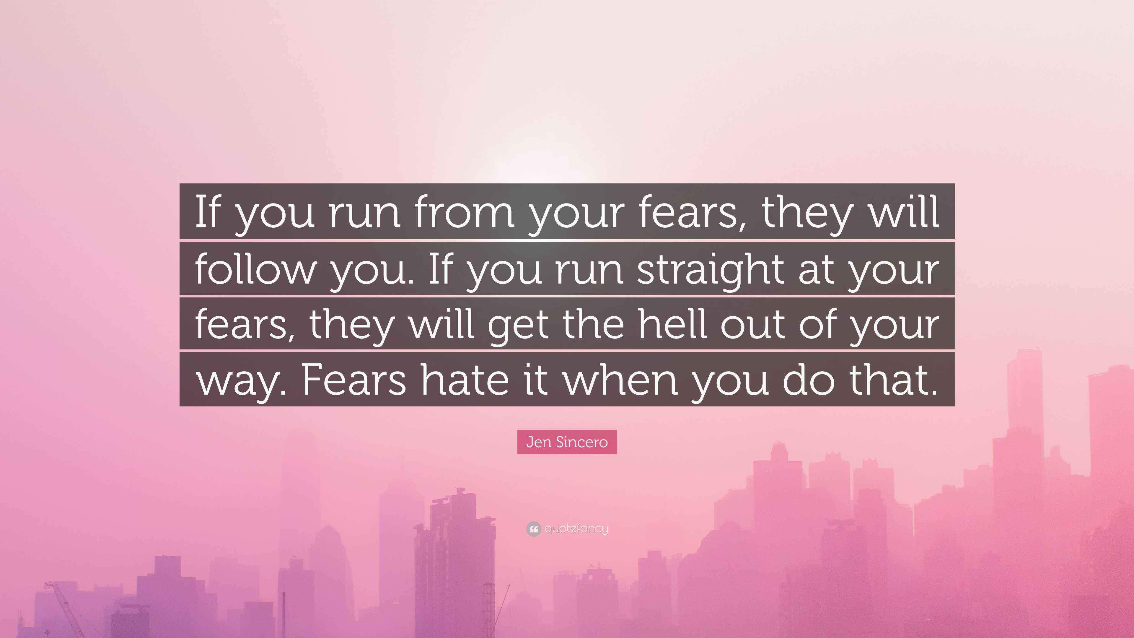Jen Sincero Quote: “If you run from your fears, they will follow you ...