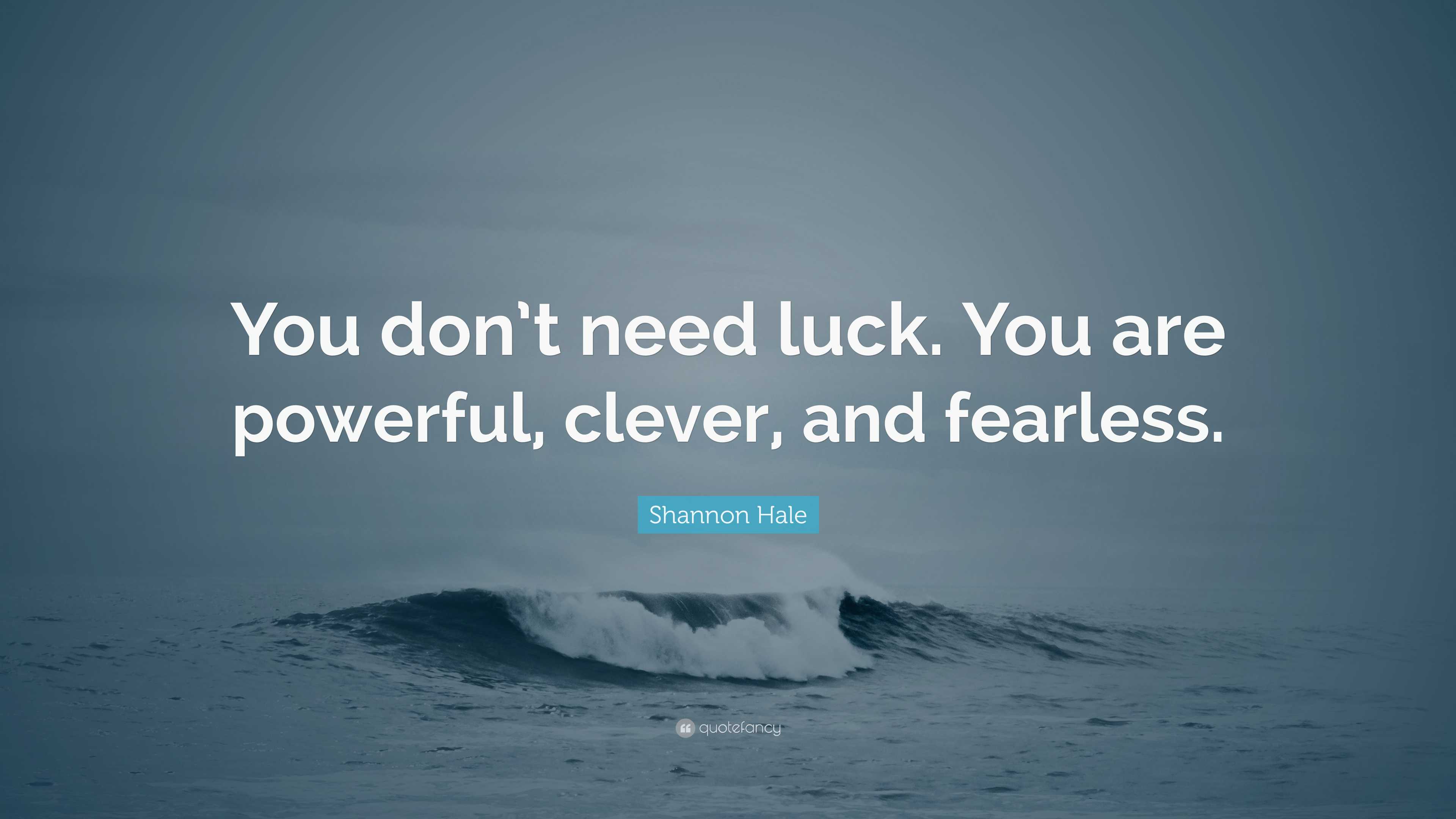 Shannon Hale Quote: “You don’t need luck. You are powerful, clever, and ...