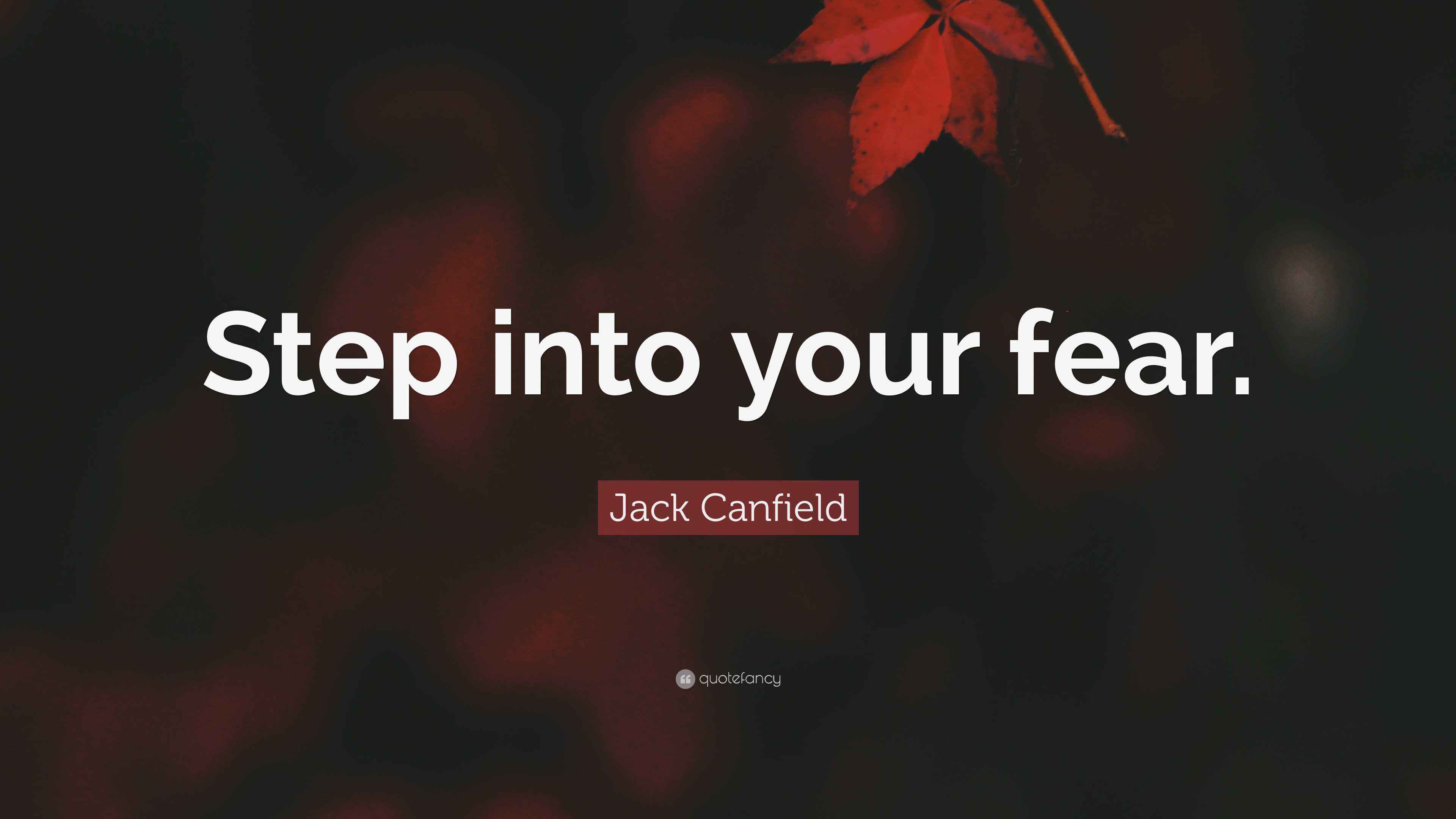 Jack Canfield Quote: “Step into your fear.”