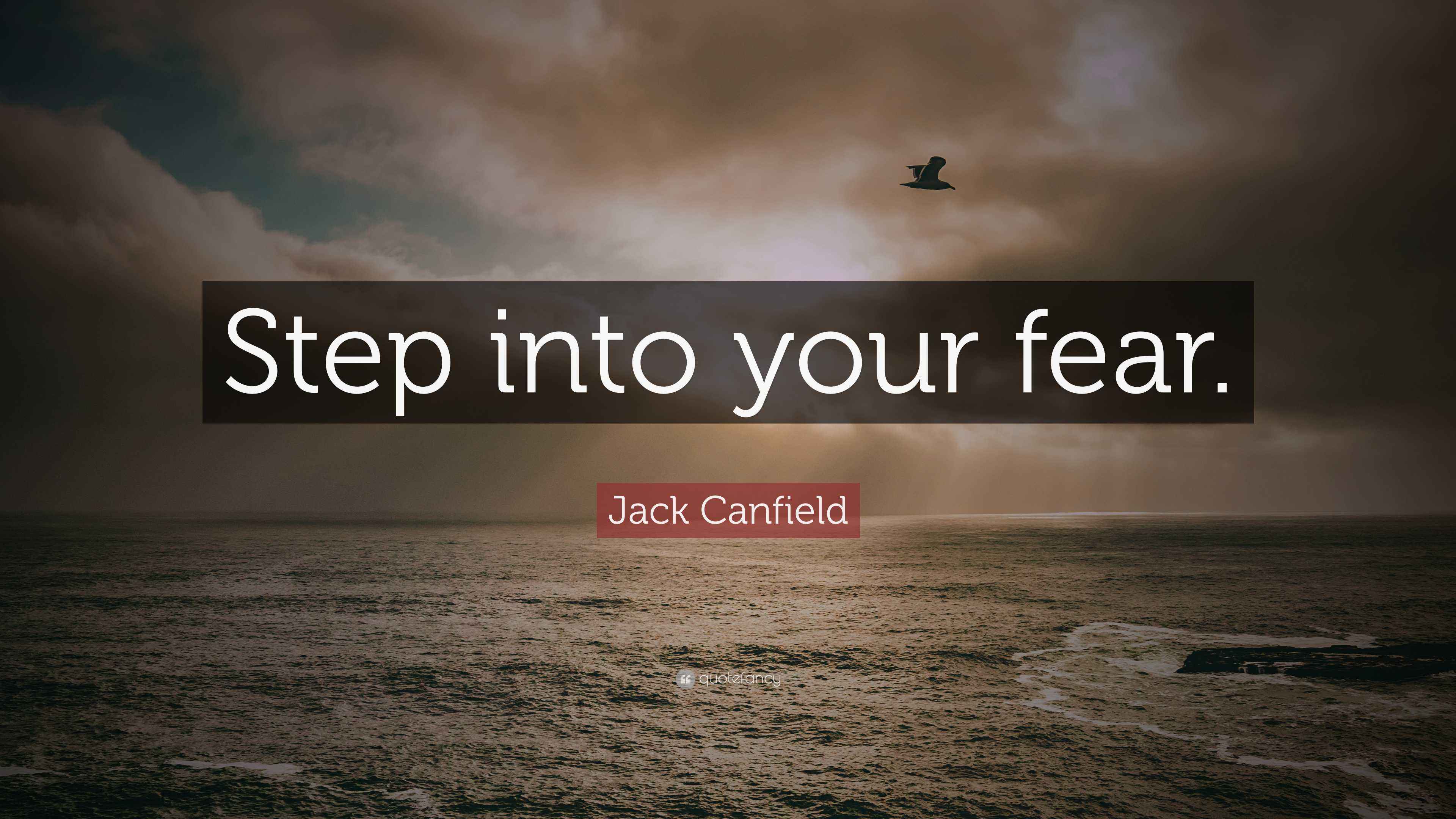 Jack Canfield Quote: “Step into your fear.”
