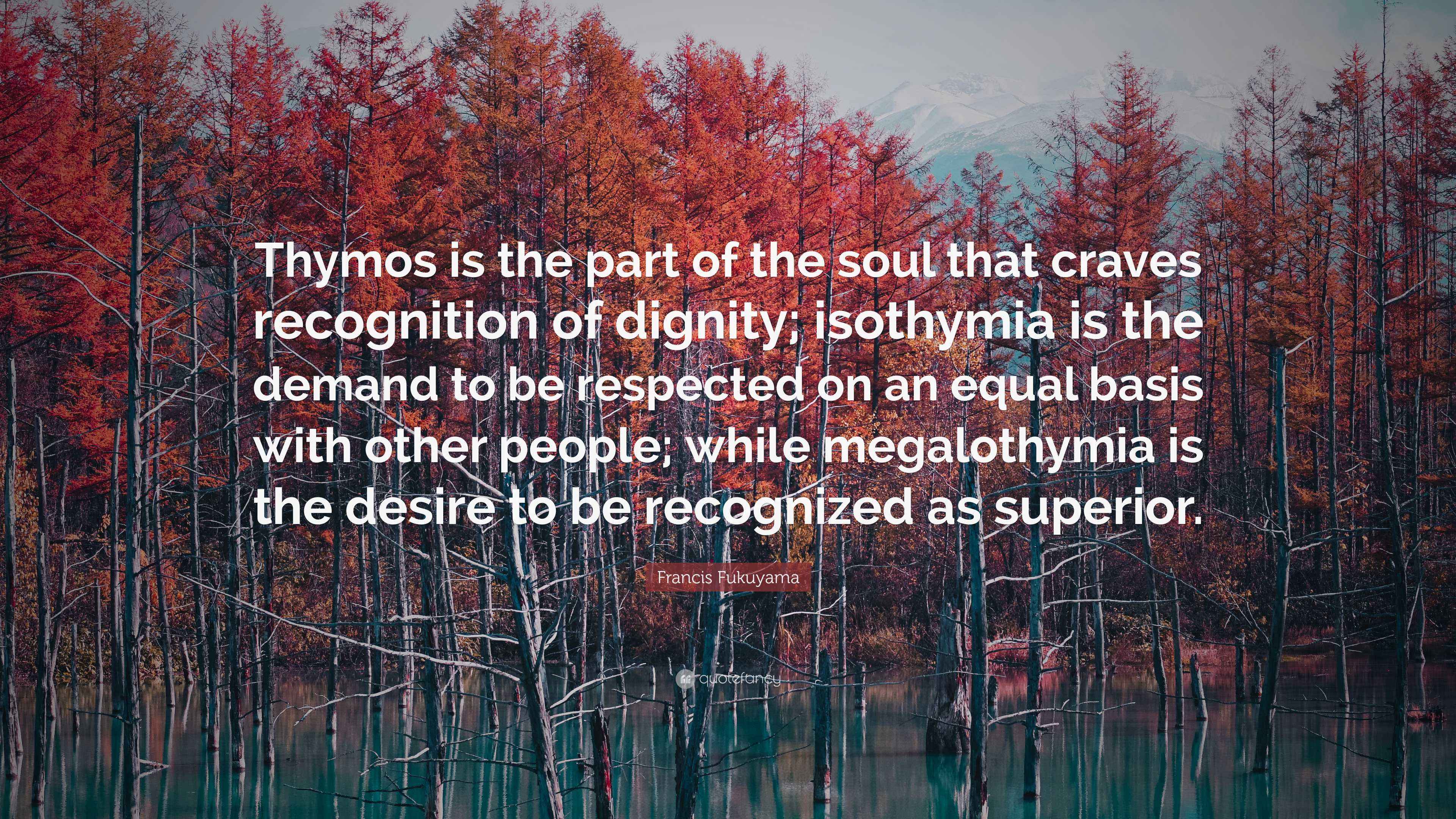Francis Fukuyama Quote: “Thymos is the part of the soul that craves ...