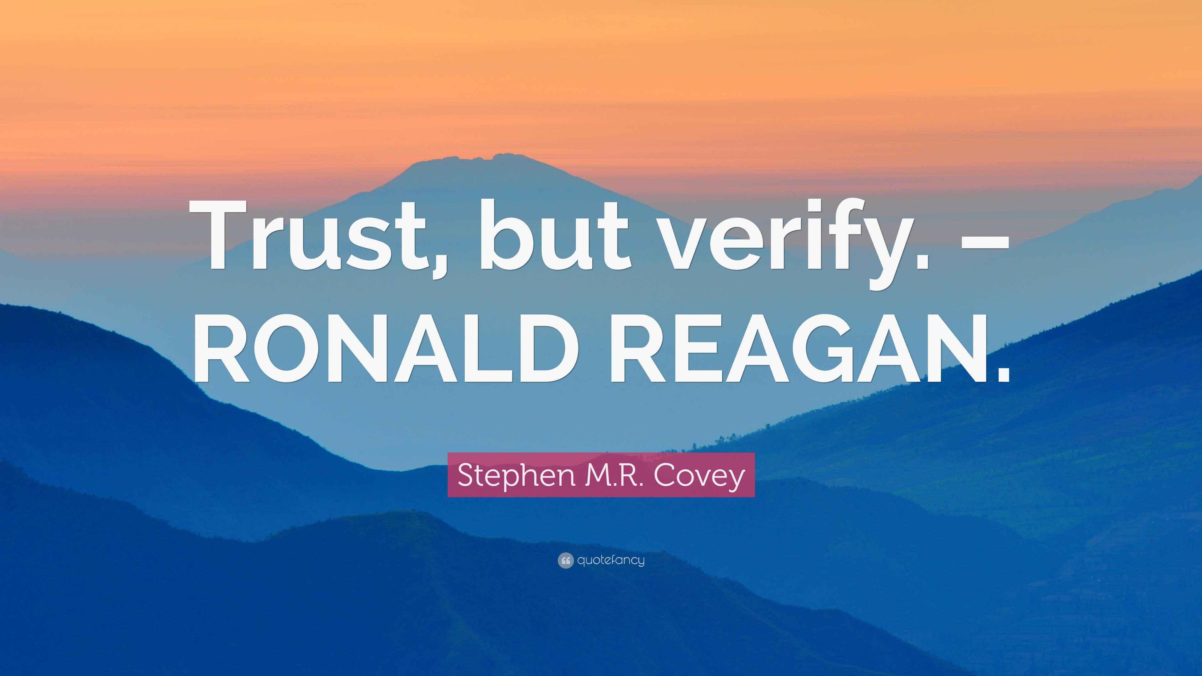 Stephen M.R. Covey Quote: “Trust, but verify. – RONALD REAGAN.”