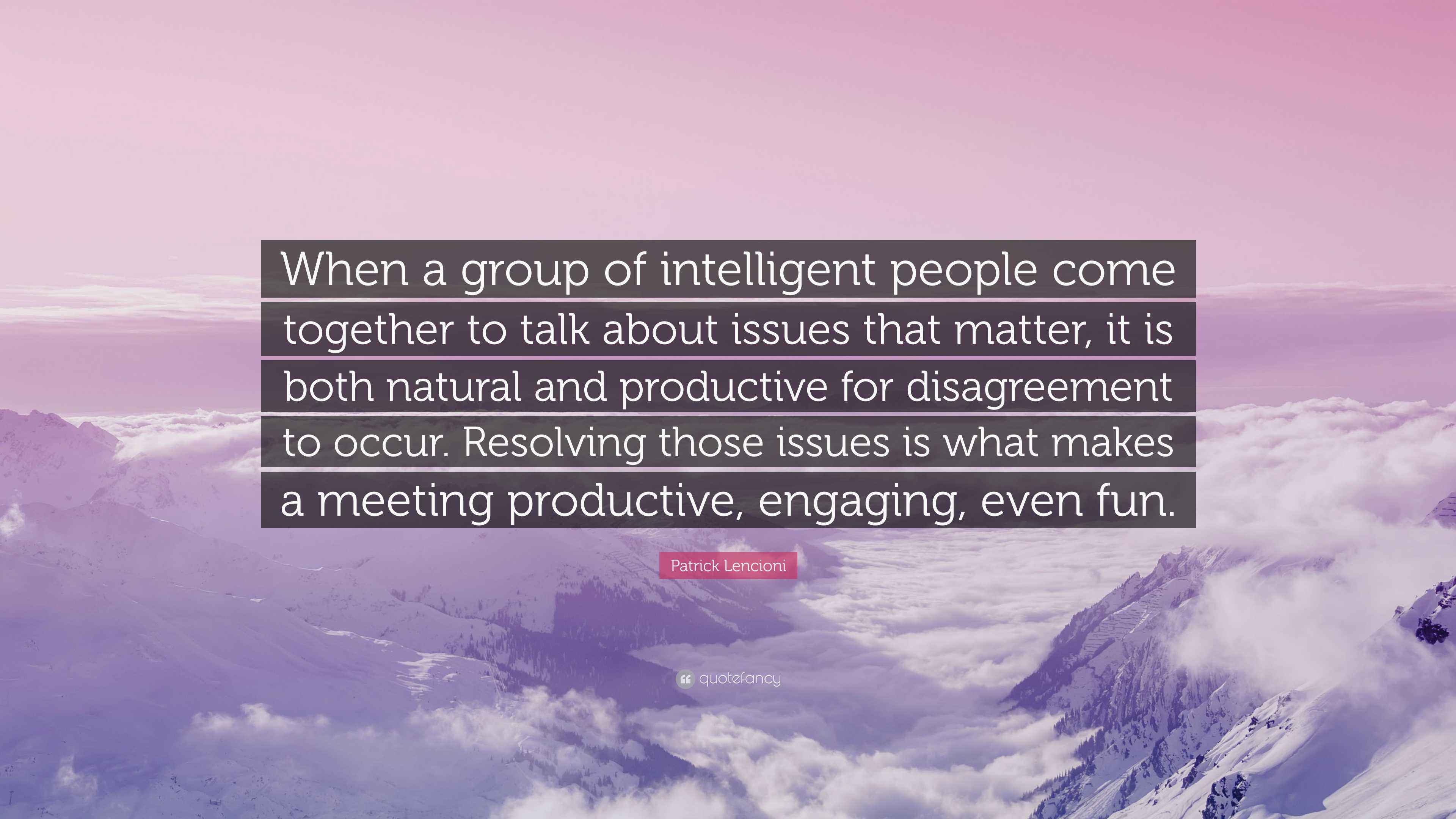 Patrick Lencioni Quote: “When a group of intelligent people come ...