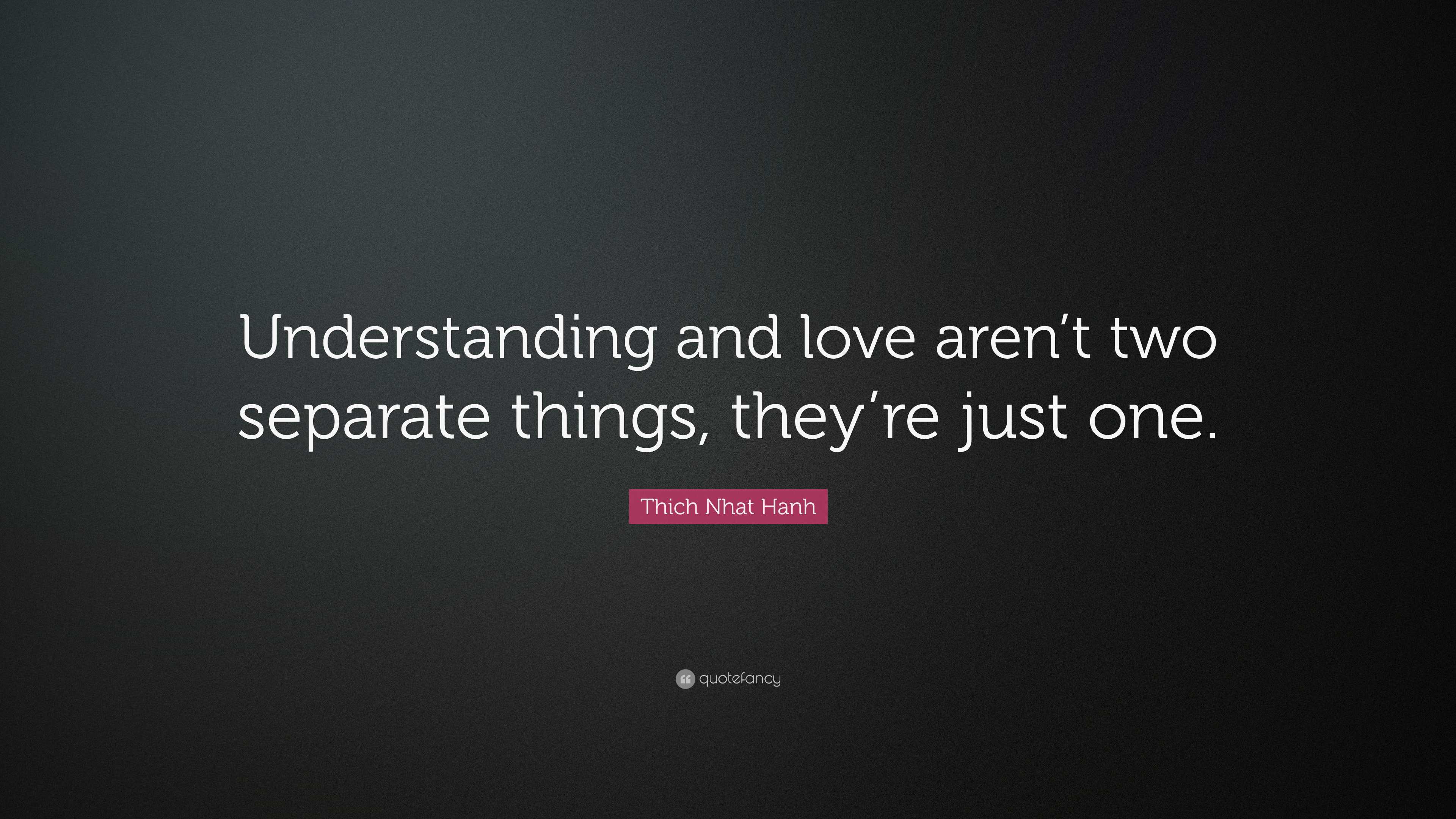 Thich Nhat Hanh Quote: “Understanding and love aren’t two separate ...