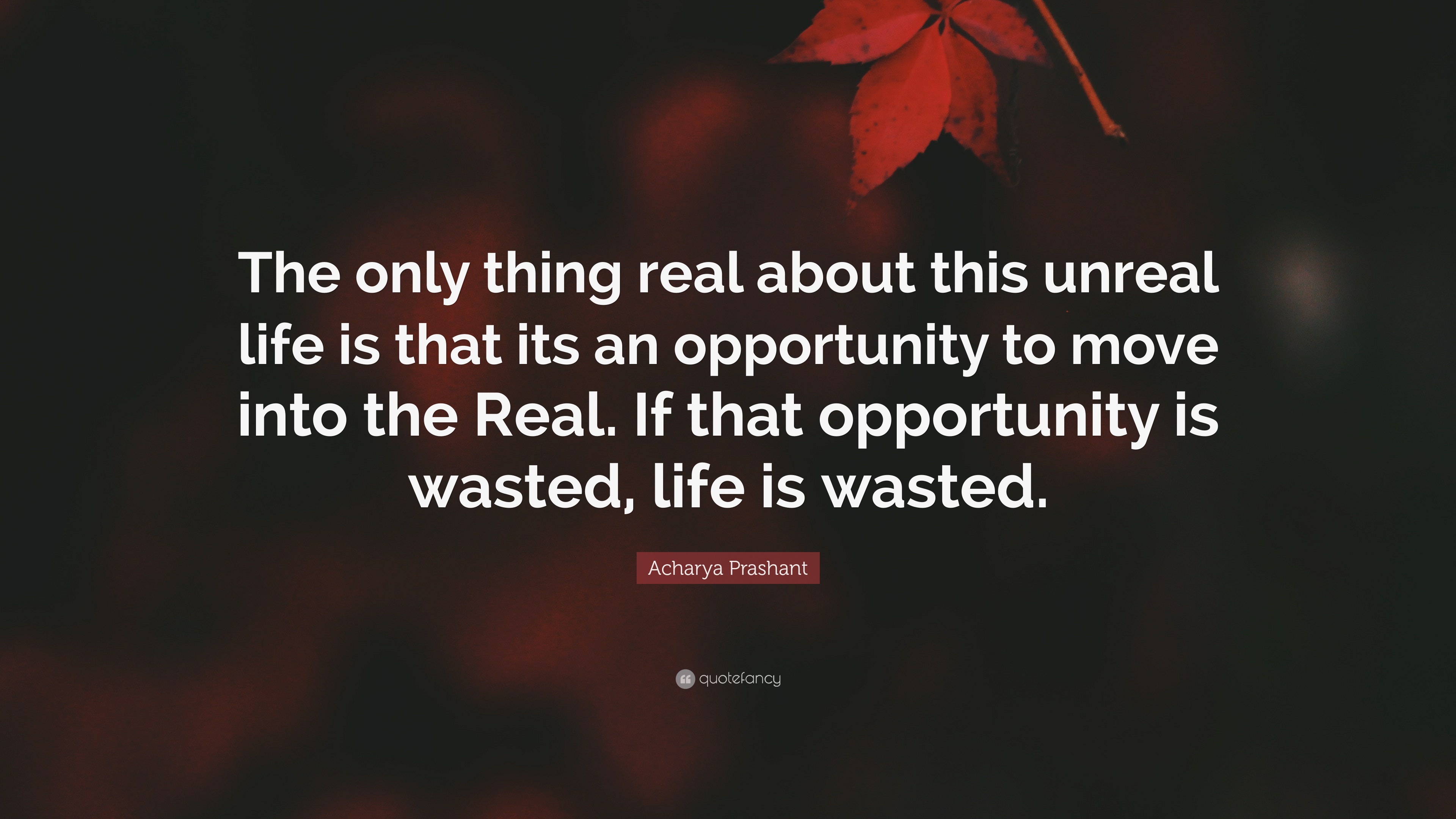 Acharya Prashant Quote: “The only thing real about this unreal life is ...