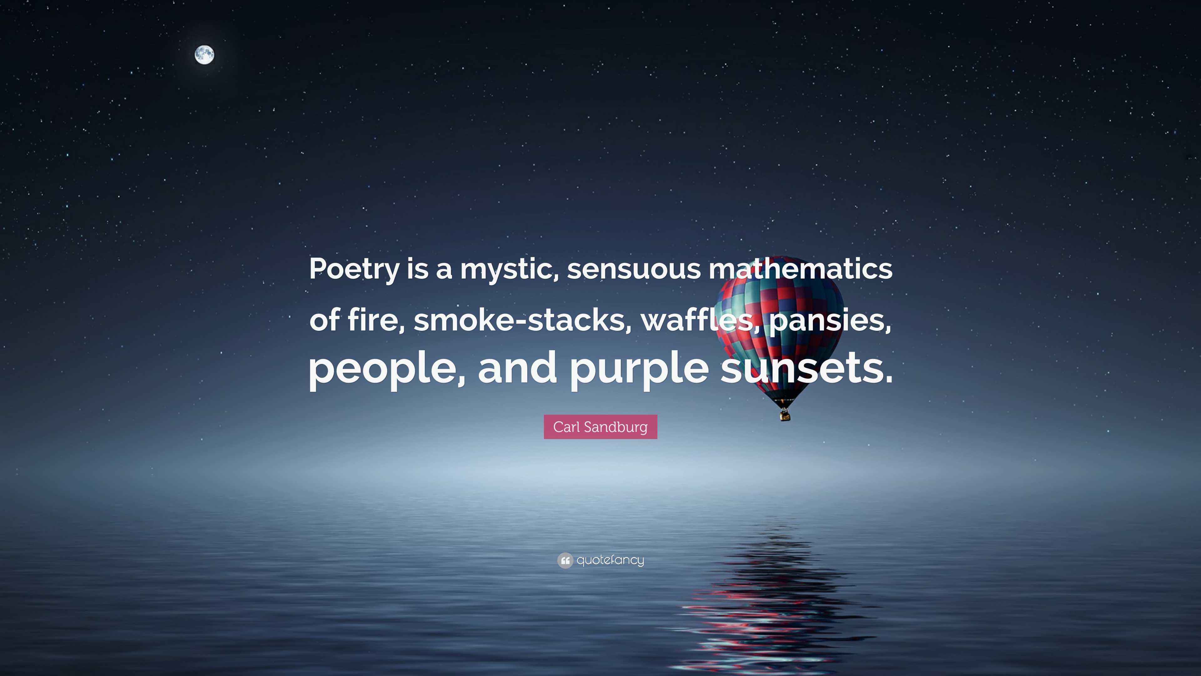 Carl Sandburg Quote: “Poetry is a mystic, sensuous mathematics of fire ...