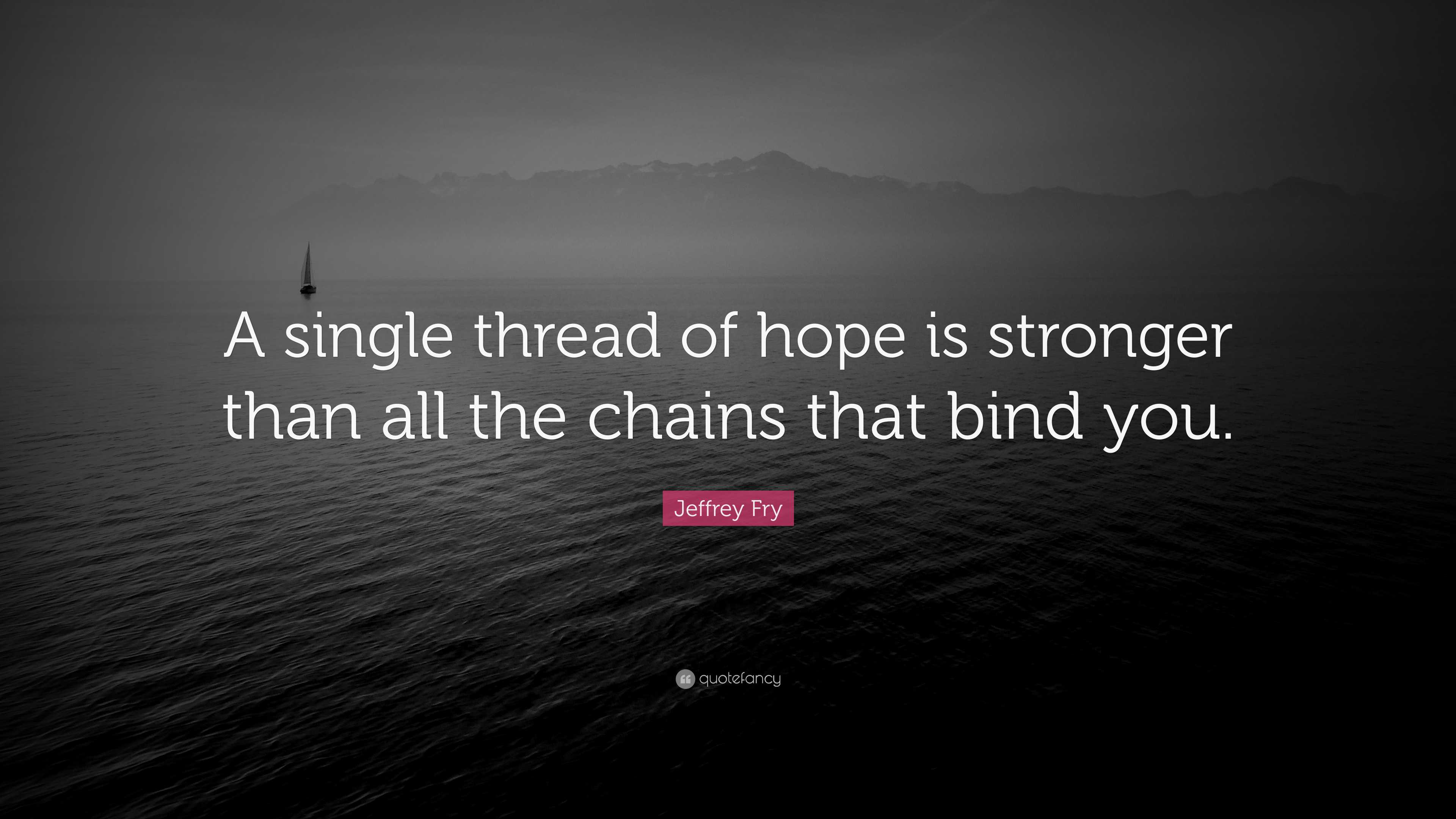 Jeffrey Fry Quote: “A single thread of hope is stronger than all the ...